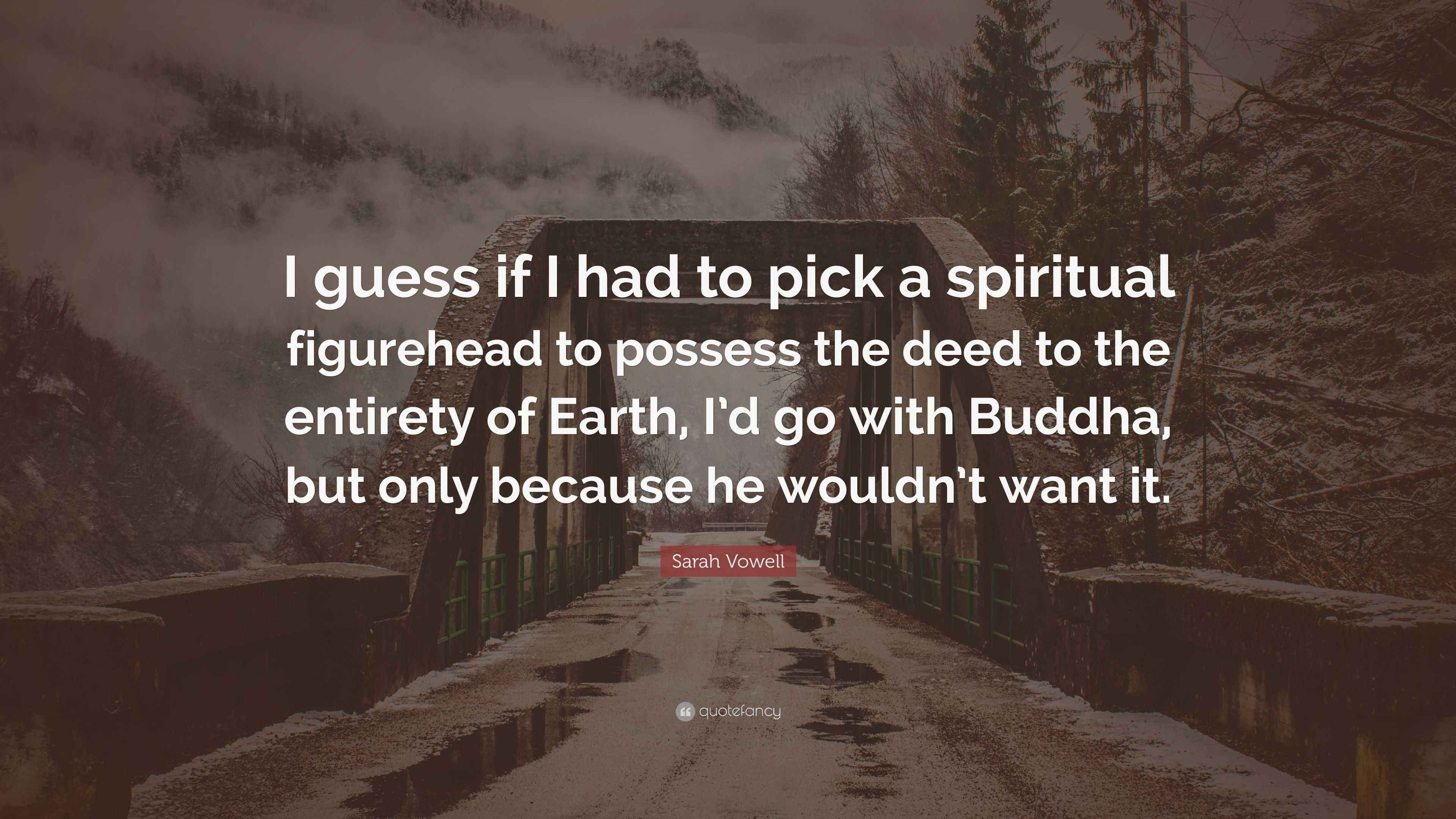 Sarah Vowell Quote: “I guess if I had to pick a spiritual figurehead to ...