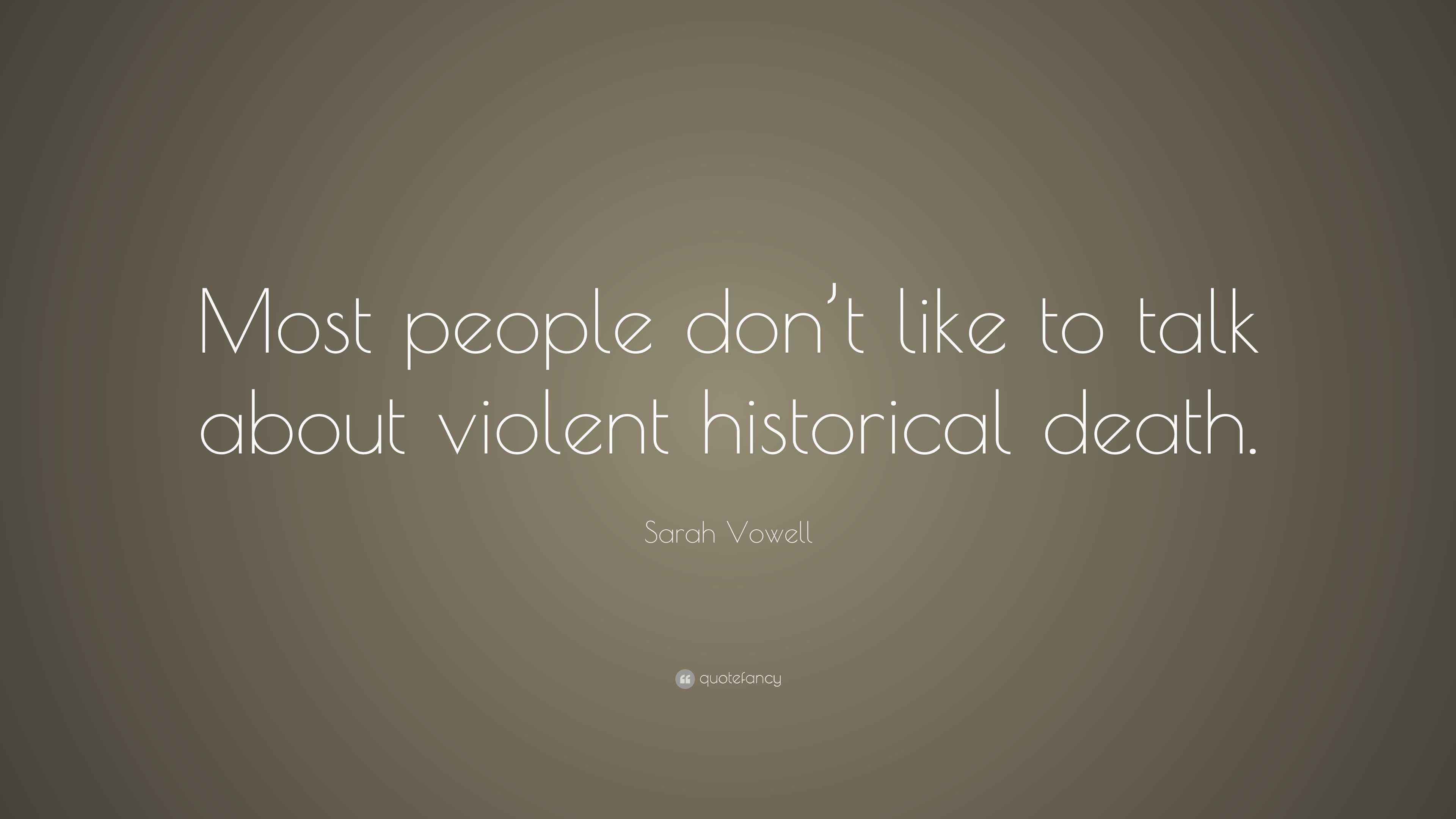 Sarah Vowell Quote: “Most people don’t like to talk about violent ...