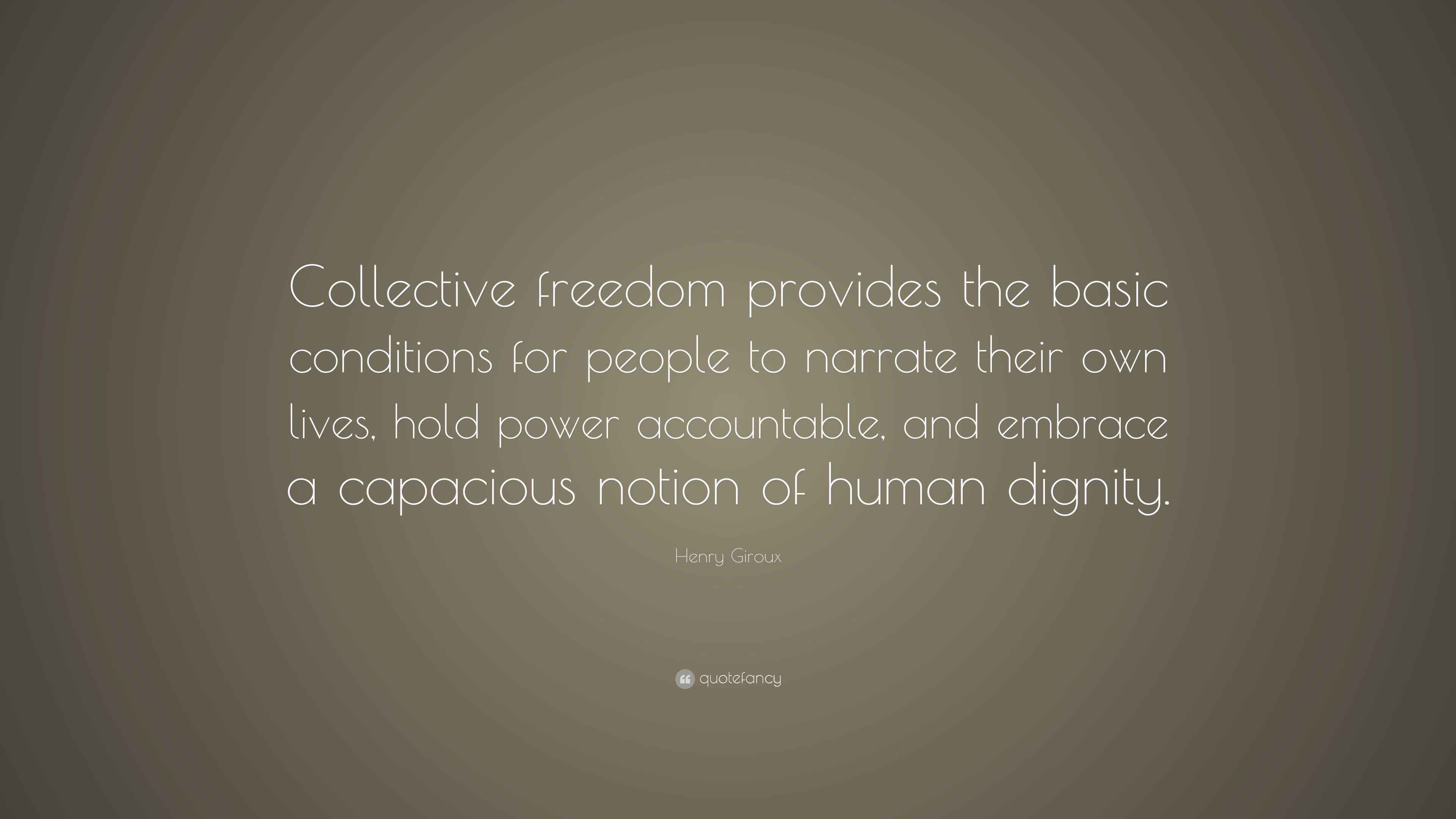 Henry Giroux Quote: “Collective freedom provides the basic conditions ...
