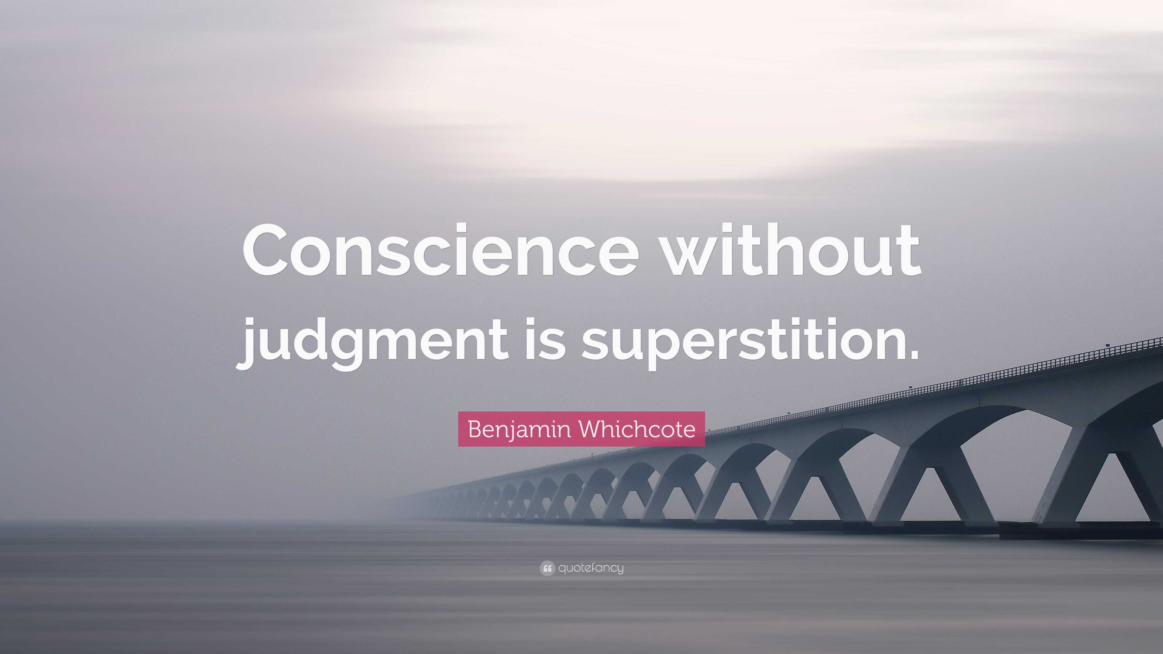 Benjamin Whichcote Quote: “Conscience without judgment is superstition.”
