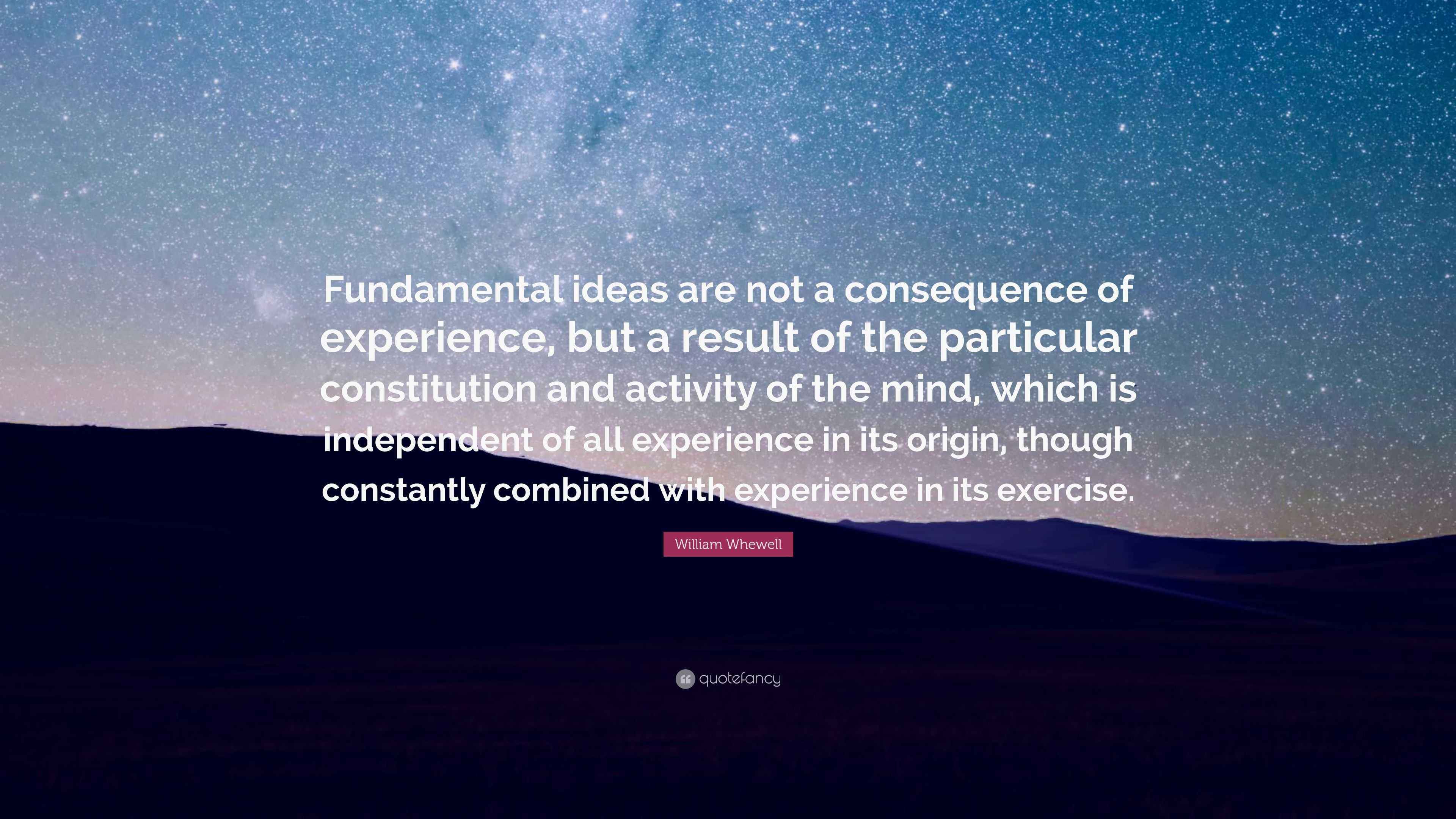 William Whewell Quote: “Fundamental ideas are not a consequence of ...