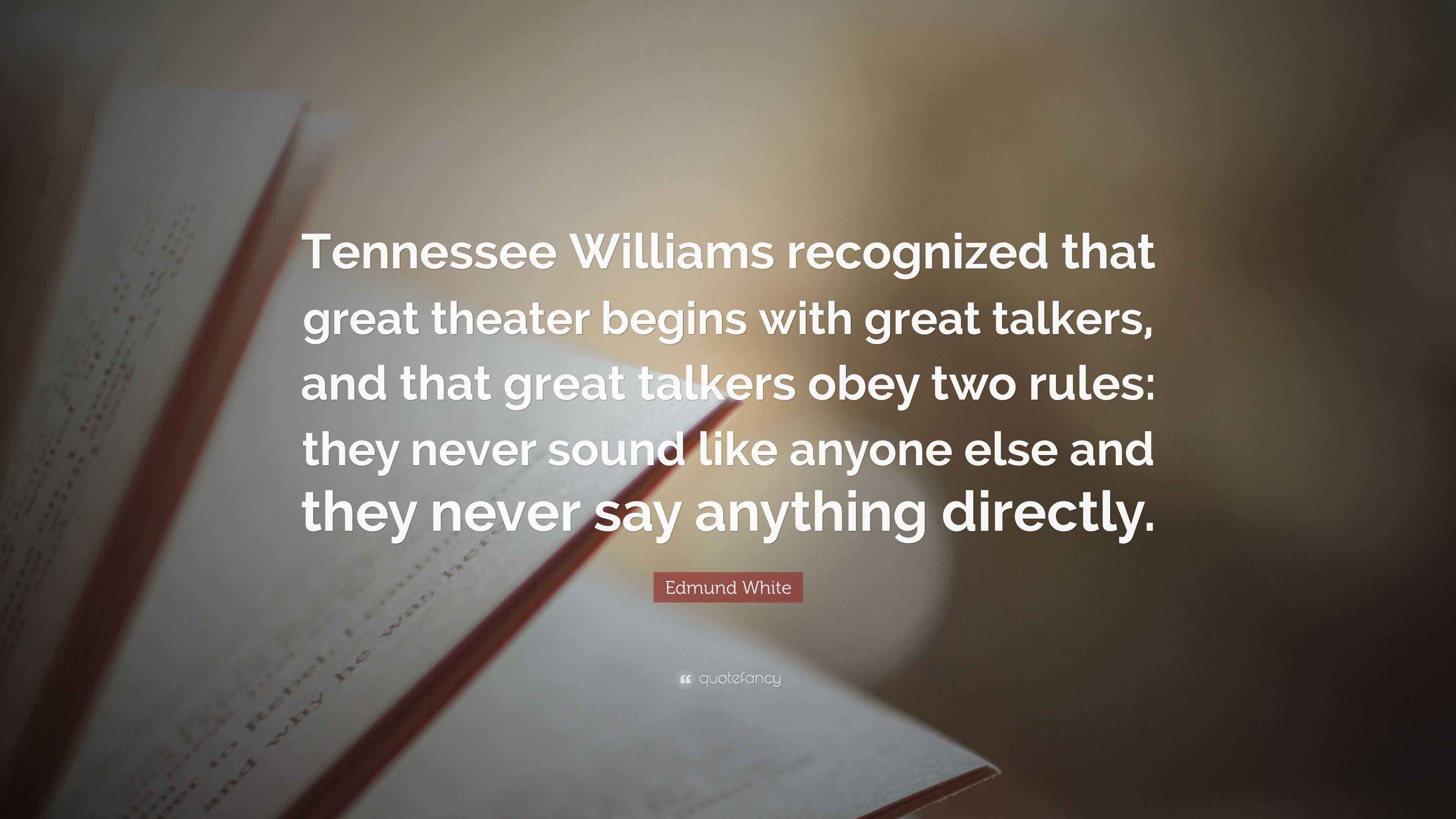 Edmund White Quote: “Tennessee Williams recognized that great theater ...