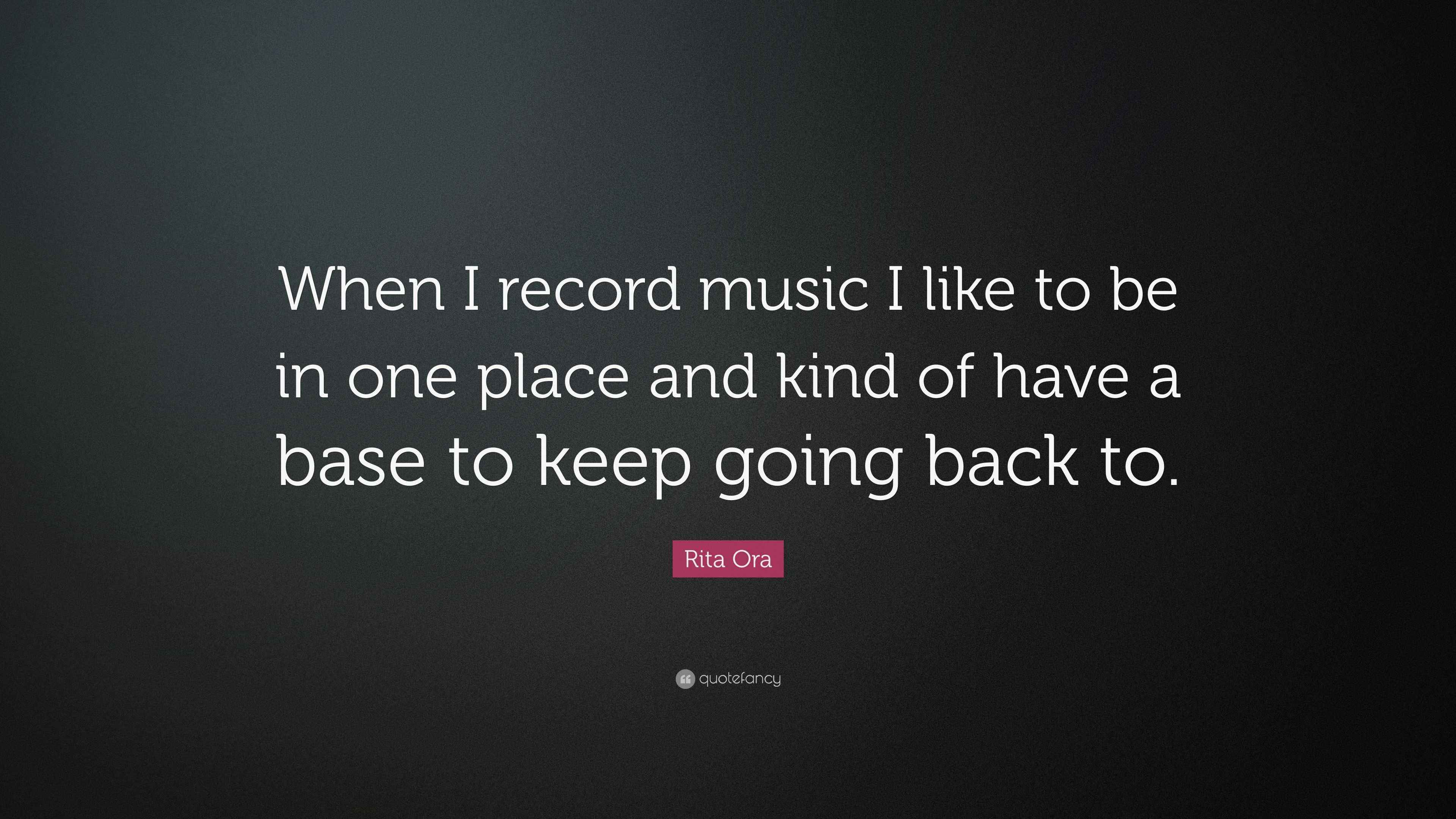 Rita Ora Quote: “When I record music I like to be in one place and kind ...