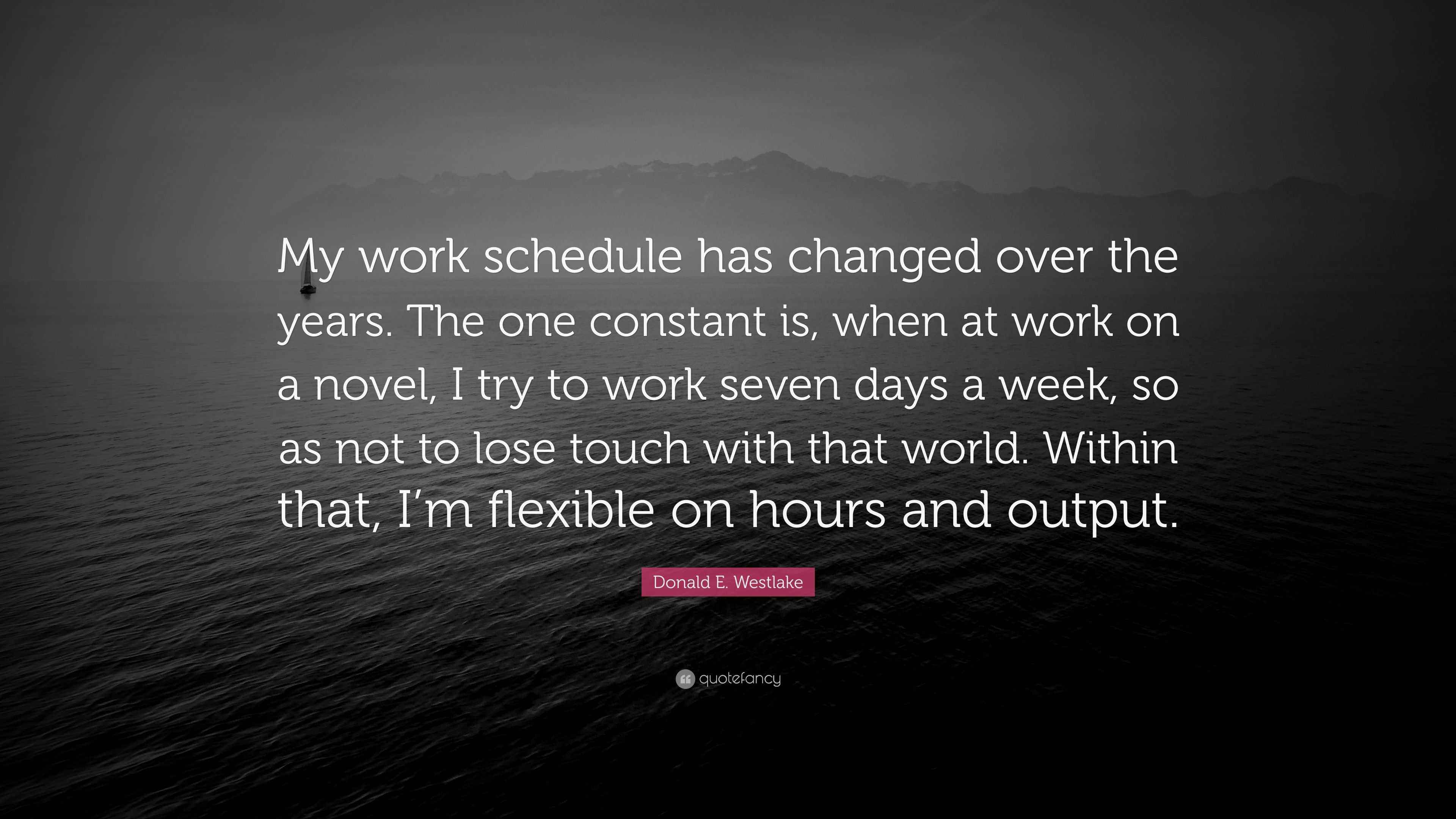 Donald E. Westlake Quote: “My work schedule has changed over the years ...