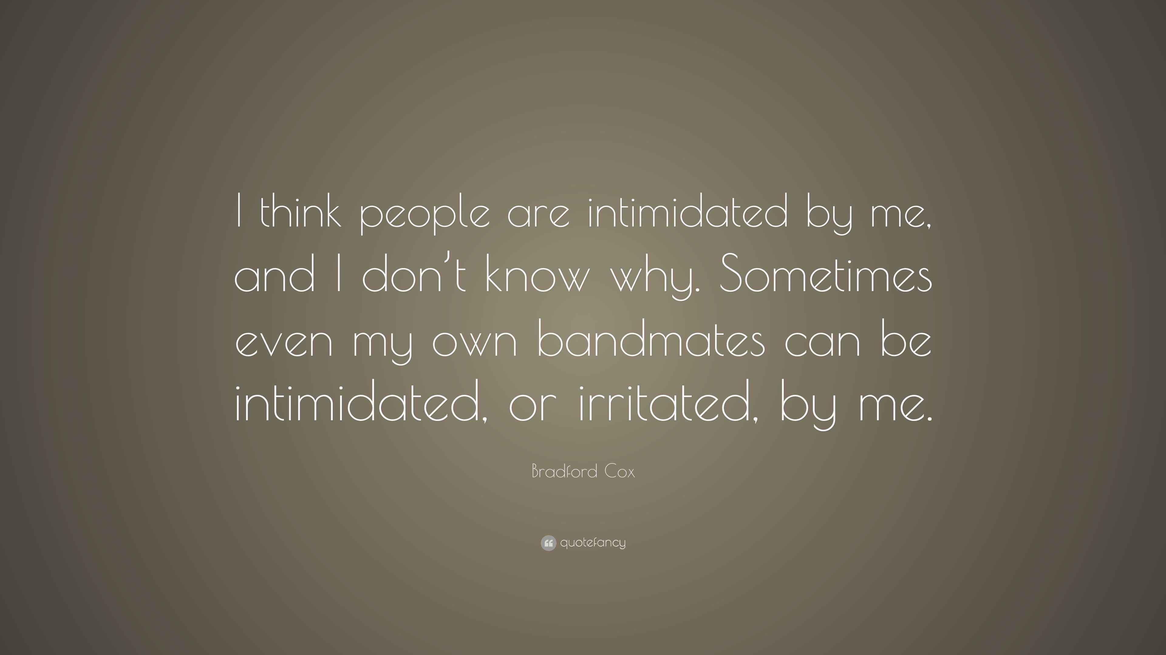 Bradford Cox Quote: “I think people are intimidated by me, and I don’t ...
