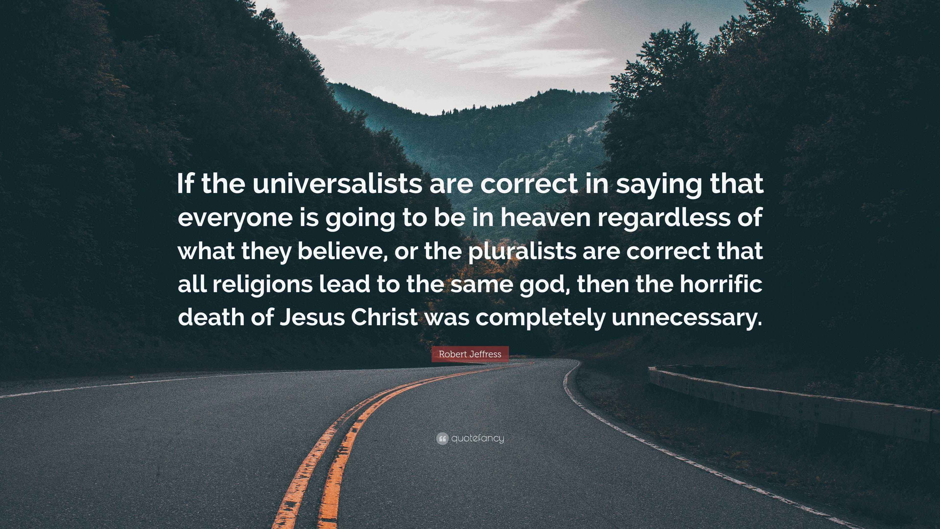 Robert Jeffress Quote: “If the universalists are correct in saying that ...