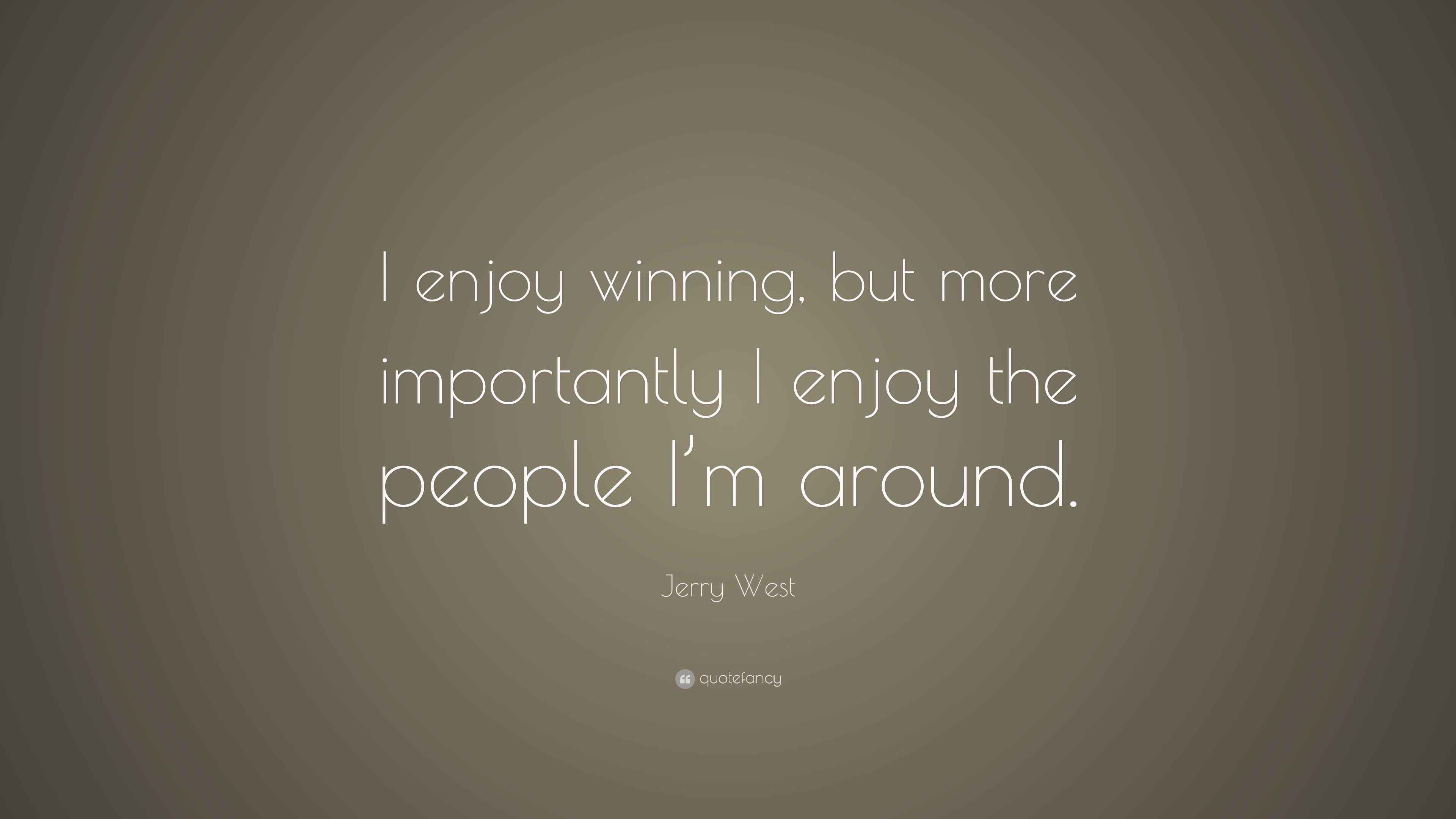 Jerry West Quote: “I enjoy winning, but more importantly I enjoy the ...
