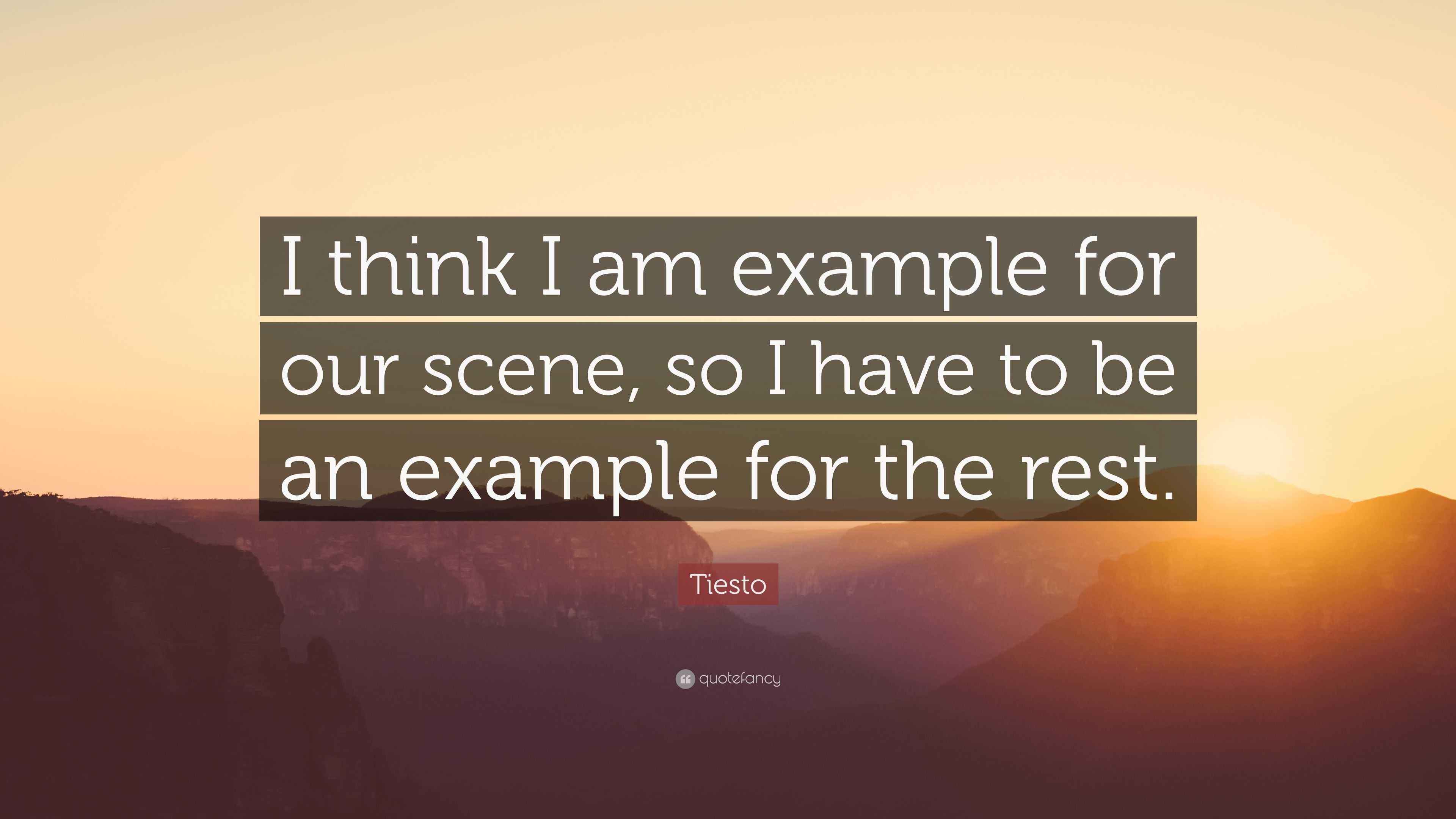 Tiesto Quote: “I think I am example for our scene, so I have to be an ...
