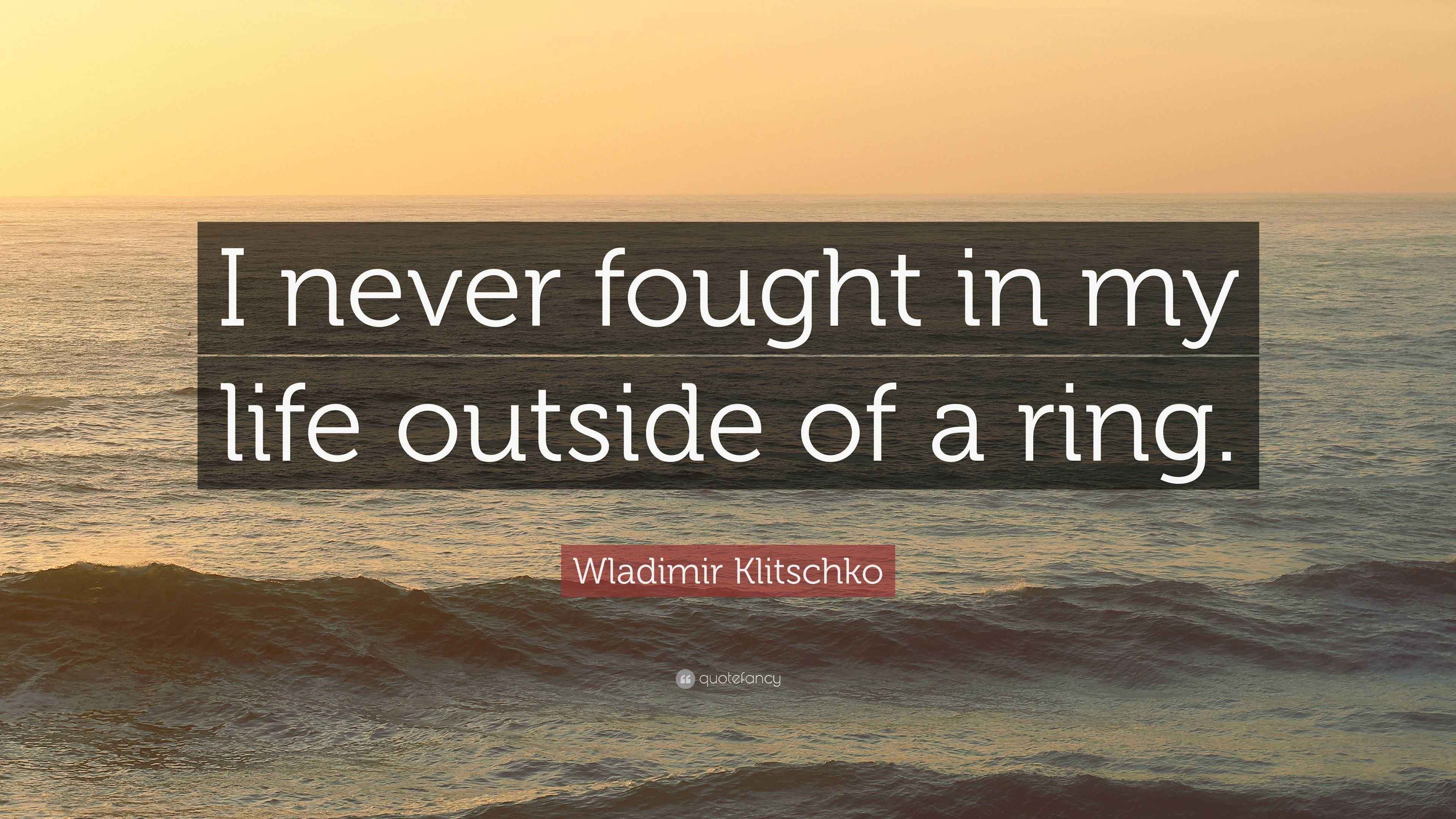 Wladimir Klitschko Quote: “I never fought in my life outside of a ring.”
