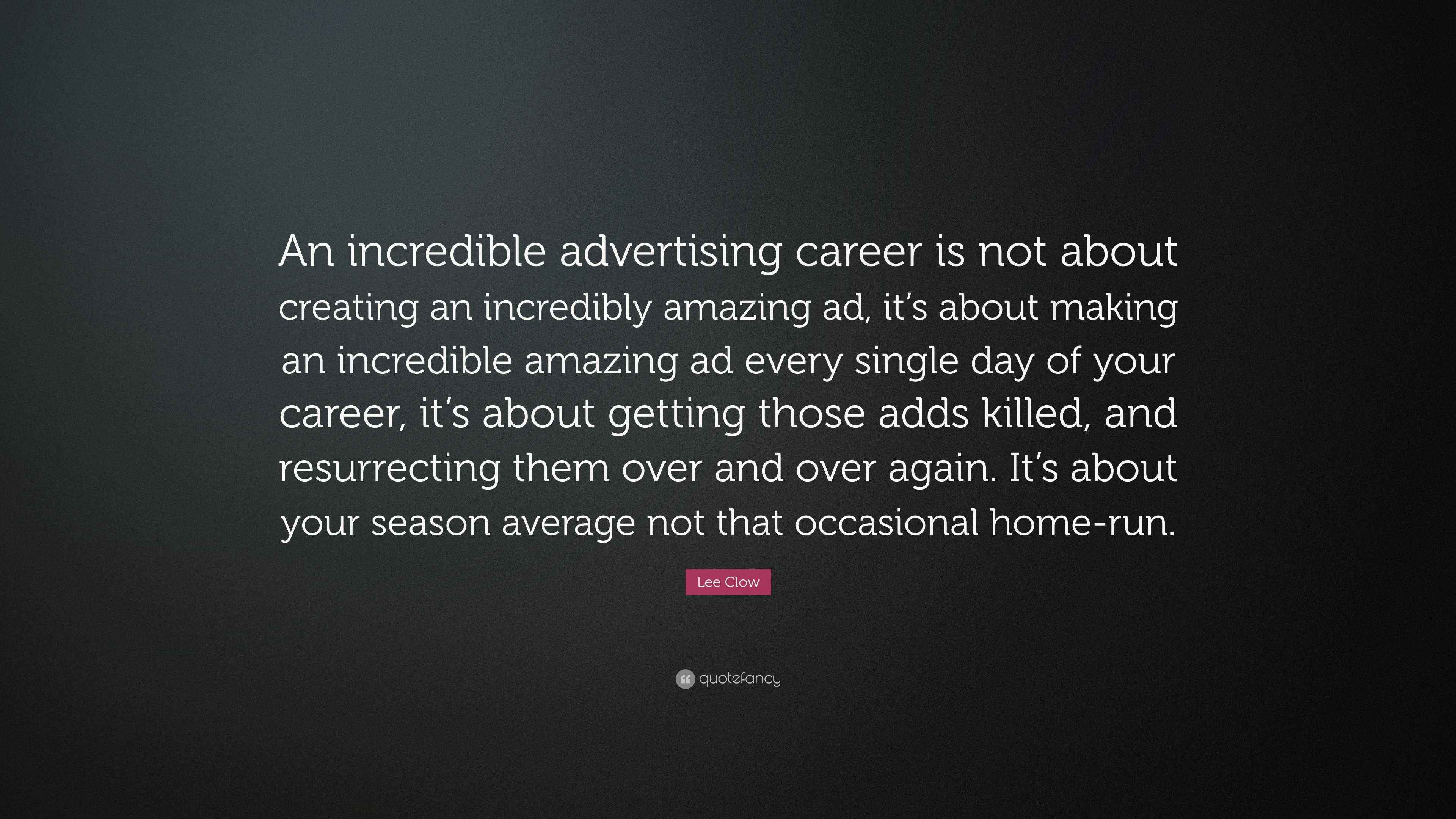 Lee Clow Quote: “An incredible advertising career is not about creating ...