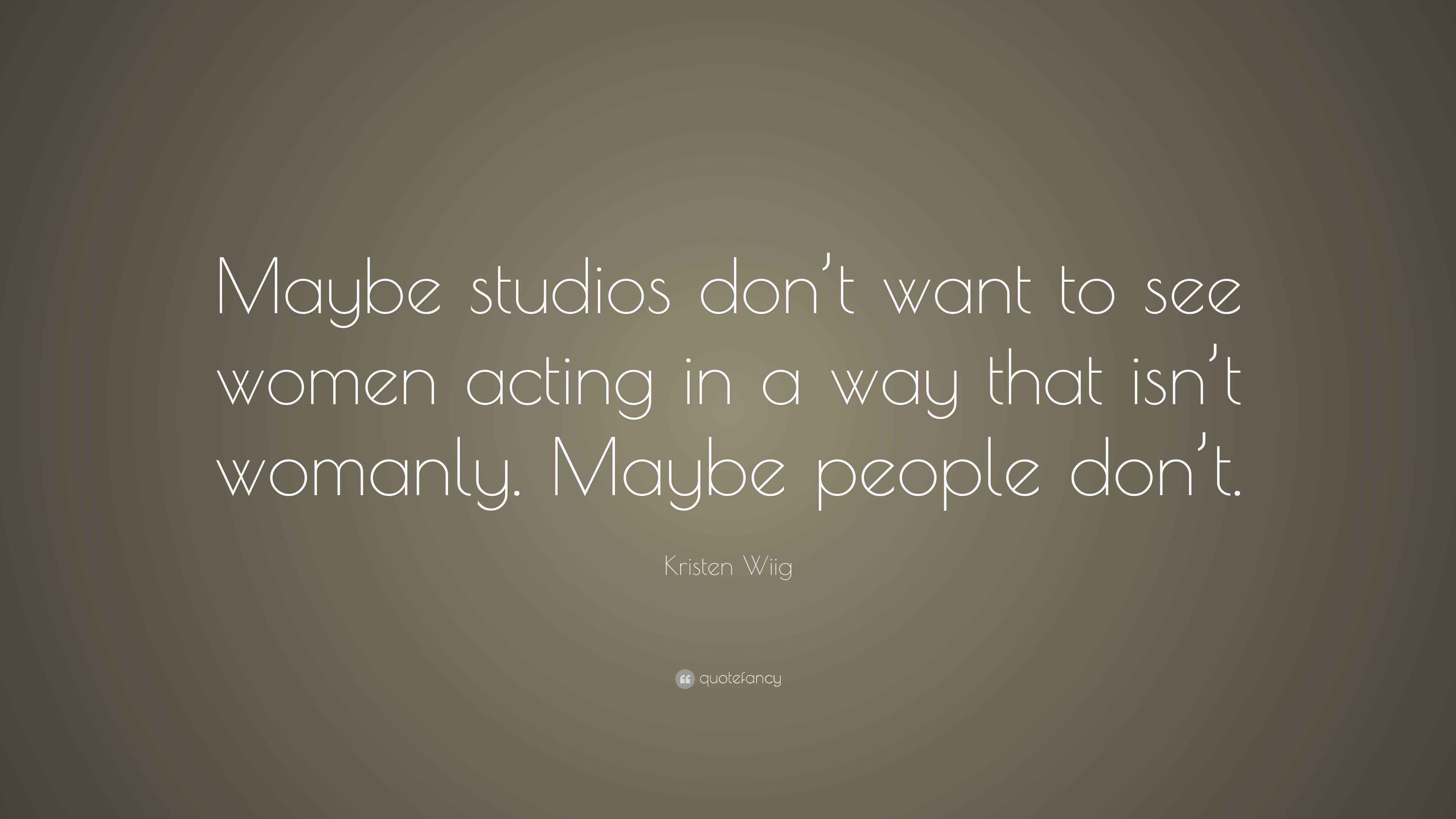 Kristen Wiig Quote: “Maybe studios don’t want to see women acting in a ...
