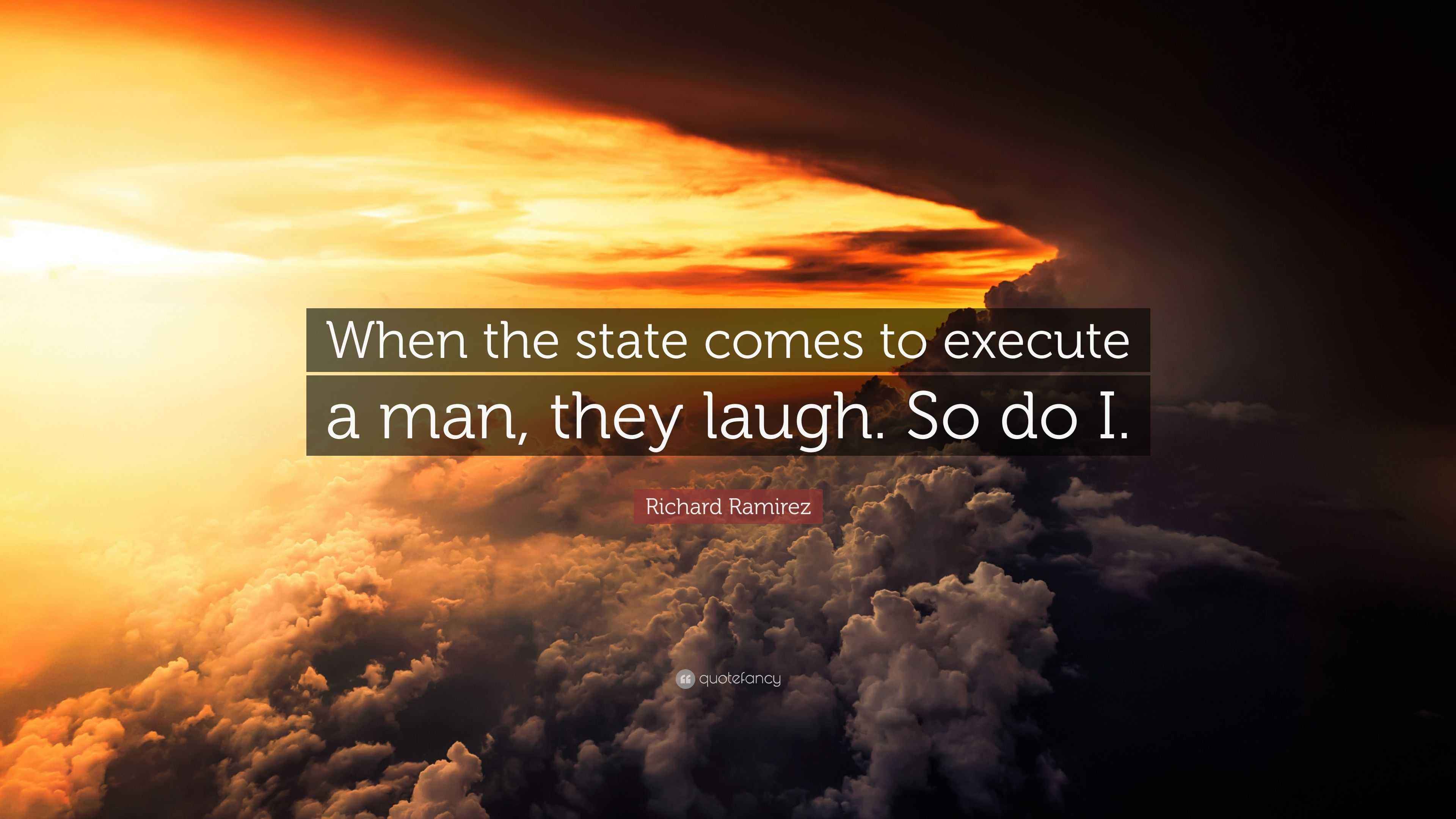 Richard Ramirez Quote: “When the state comes to execute a man, they ...