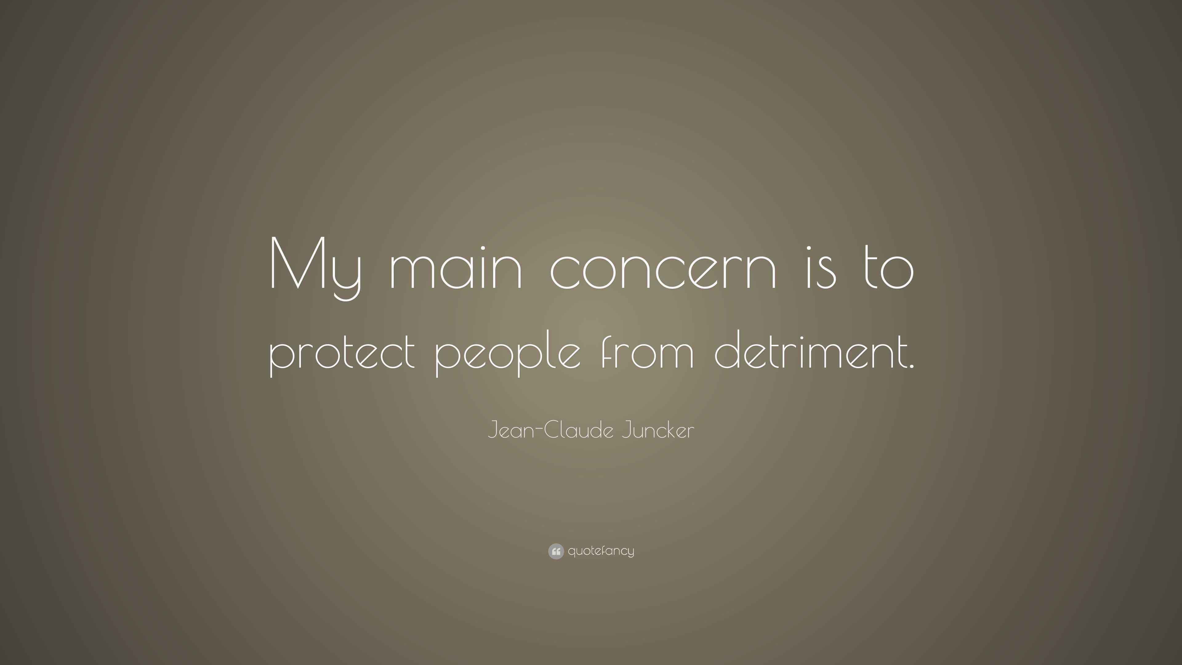 Jean-Claude Juncker Quote: “My main concern is to protect people from ...