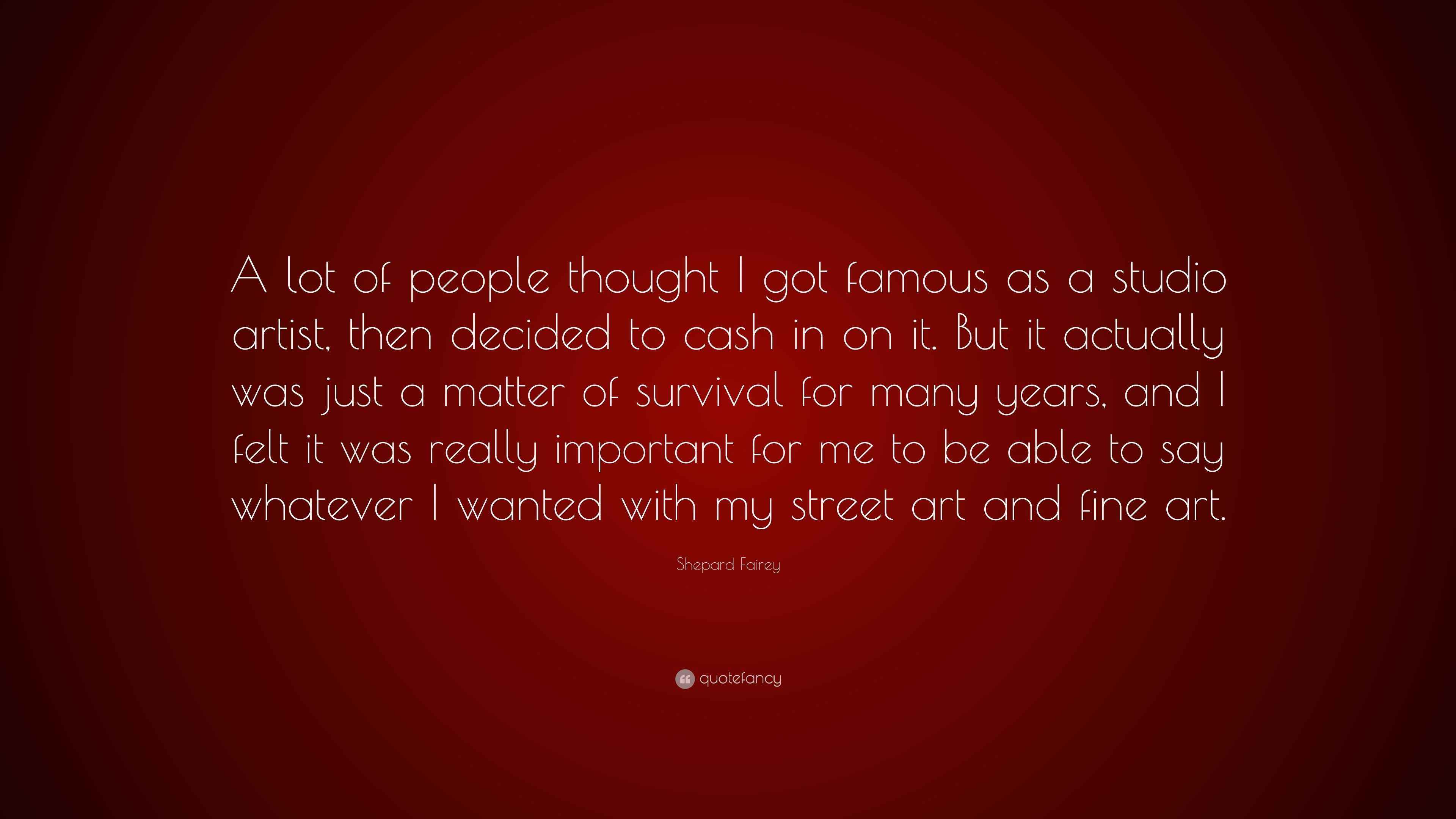 Shepard Fairey Quote: “A lot of people thought I got famous as a studio ...