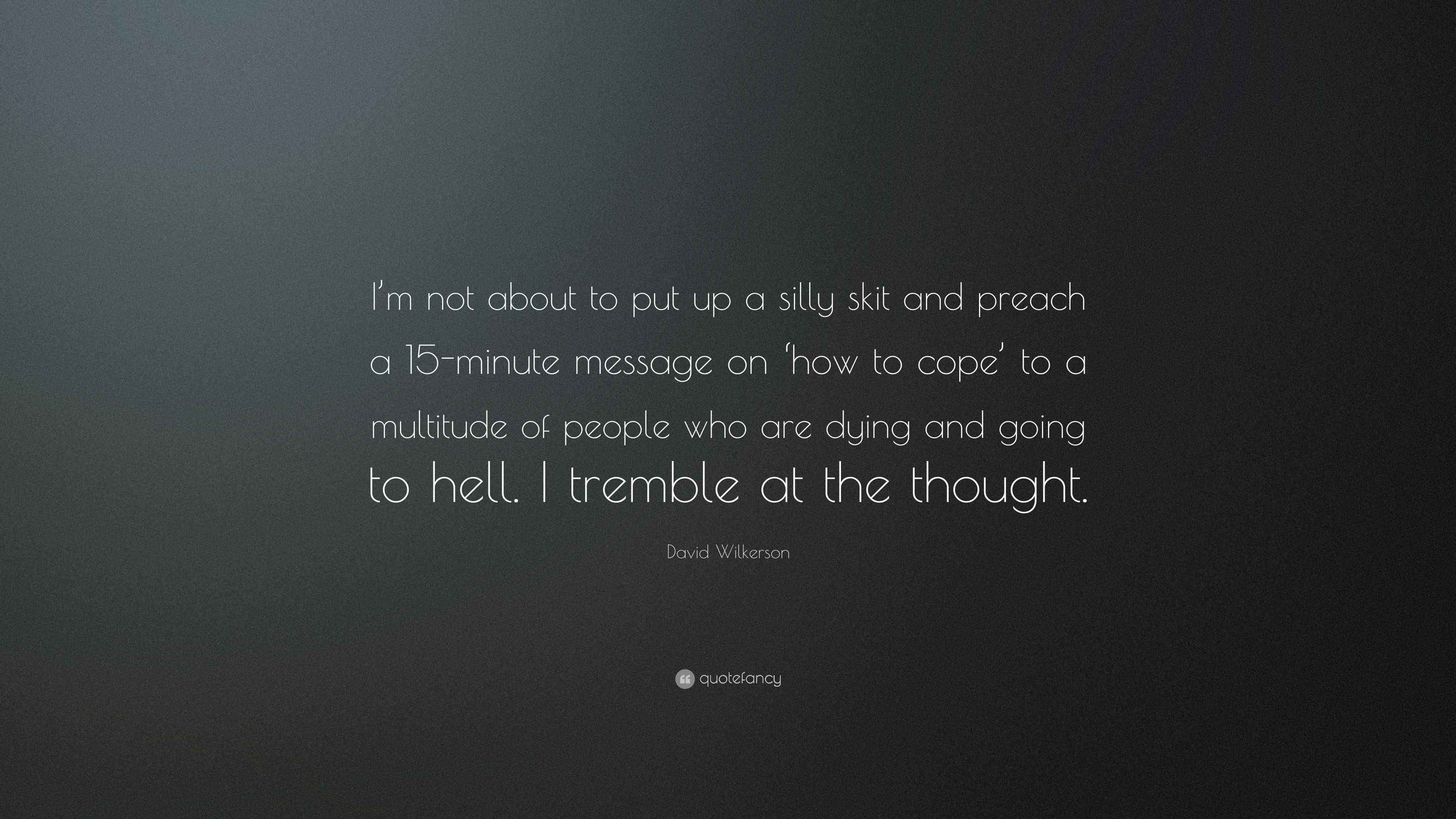 David Wilkerson Quote: “I’m not about to put up a silly skit and preach ...