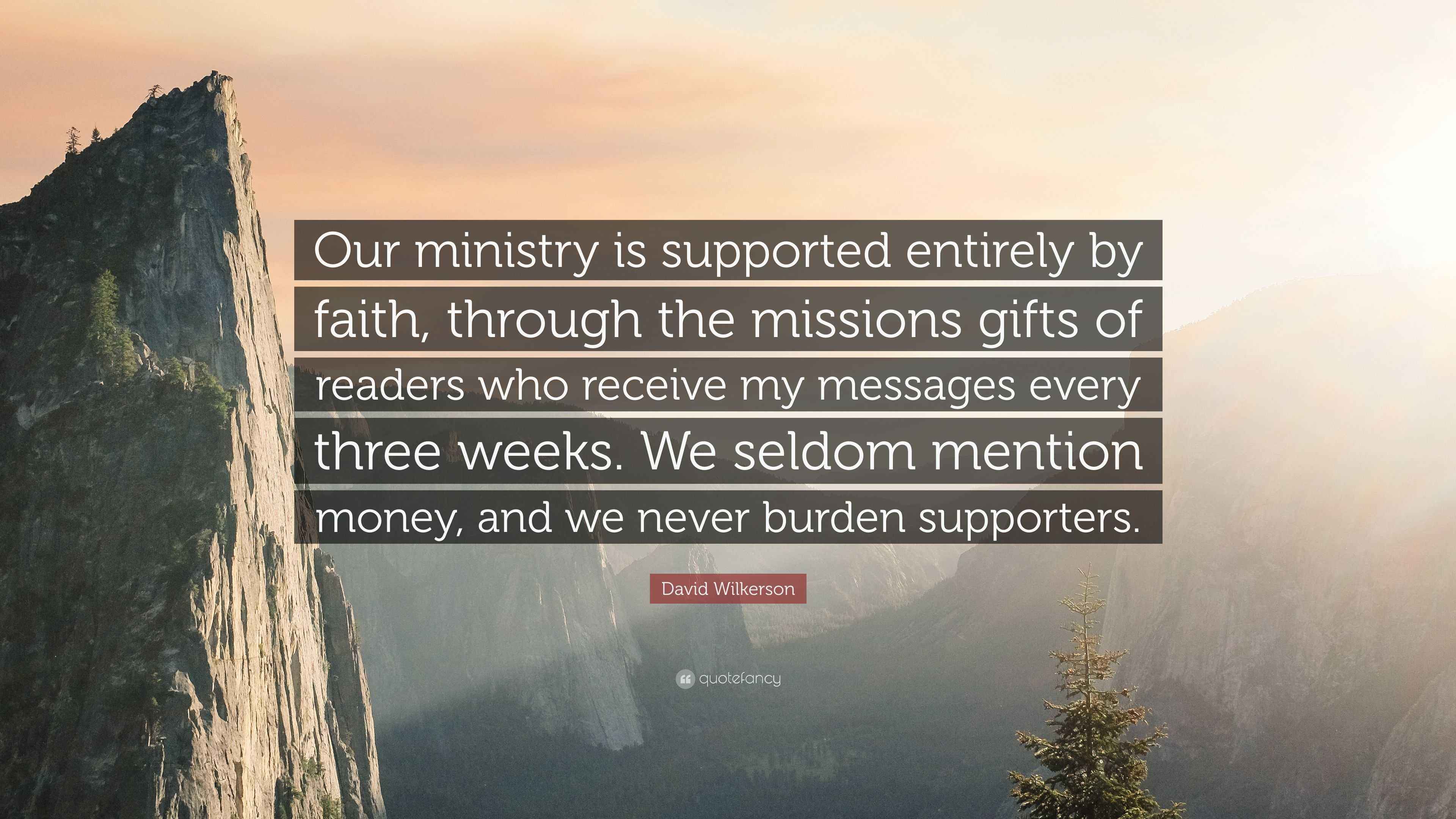 David Wilkerson Quote: “Our ministry is supported entirely by faith ...