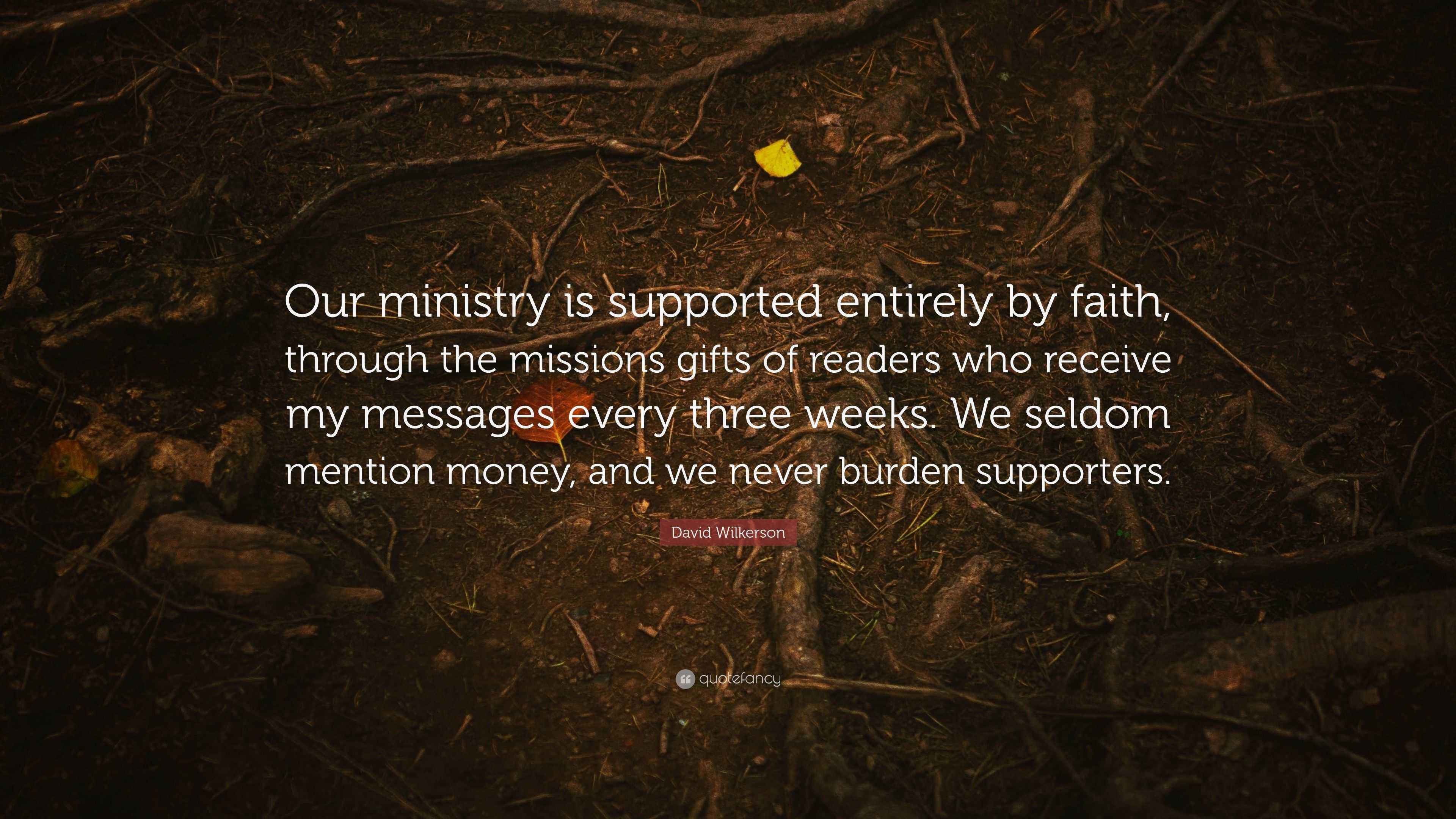 David Wilkerson Quote: “Our ministry is supported entirely by faith ...