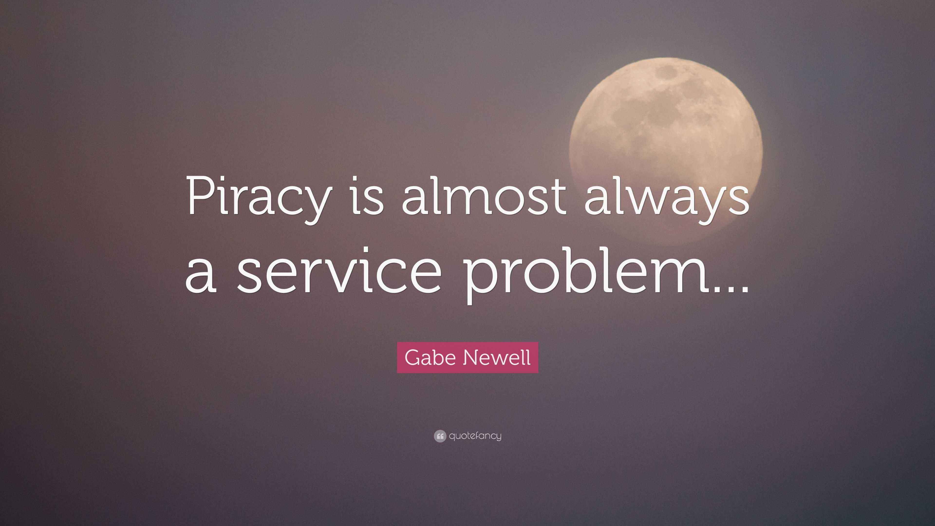 Gabe Newell Quote: “Piracy is almost always a service problem...”