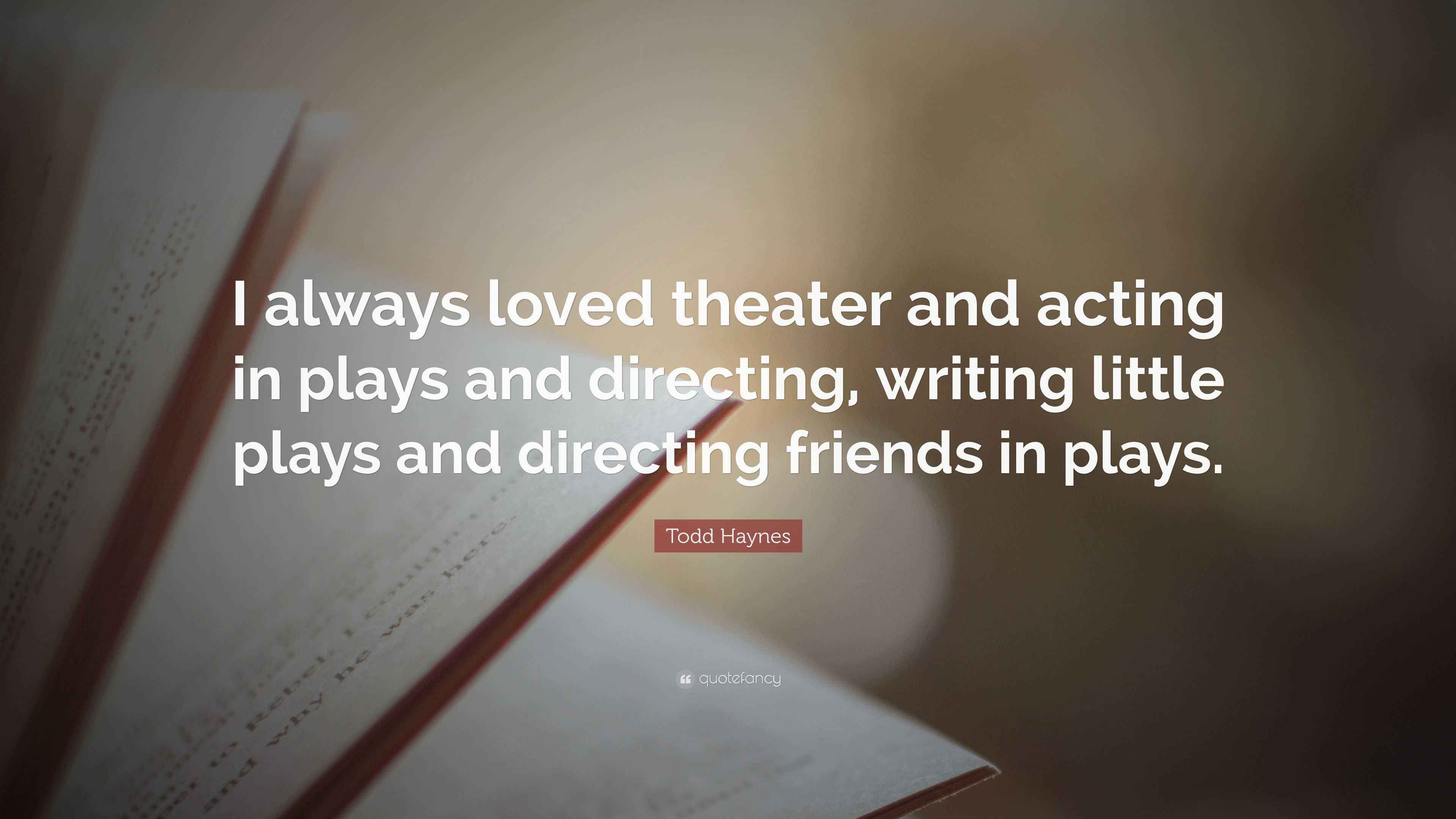 Todd Haynes Quote: “I always loved theater and acting in plays and ...