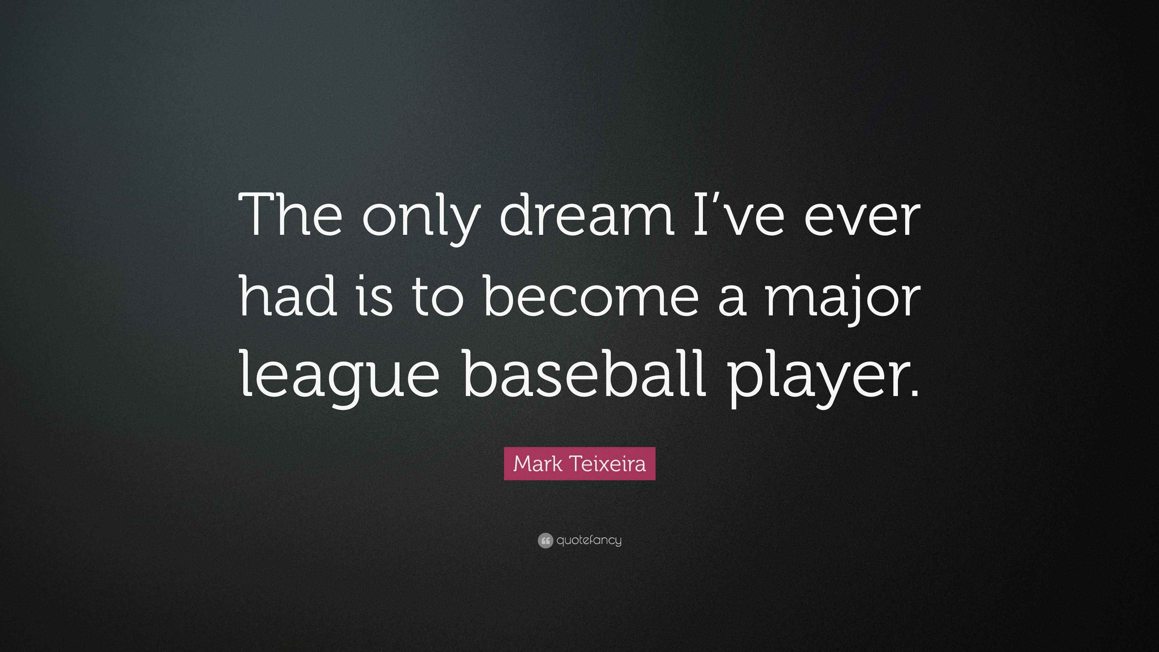 Mark Teixeira Quote: “The only dream I’ve ever had is to become a major ...
