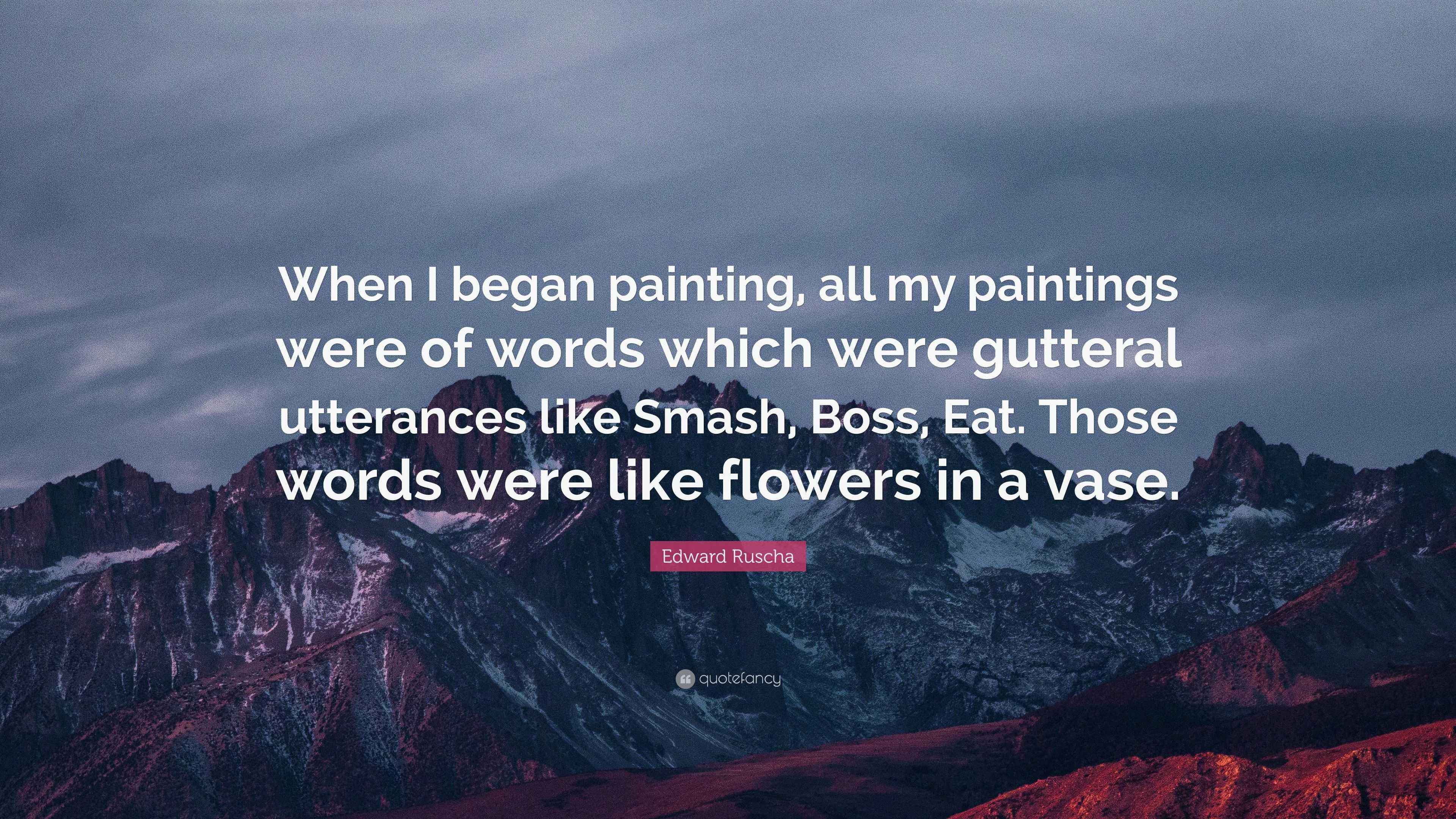 Edward Ruscha Quote: “When I began painting, all my paintings were of ...