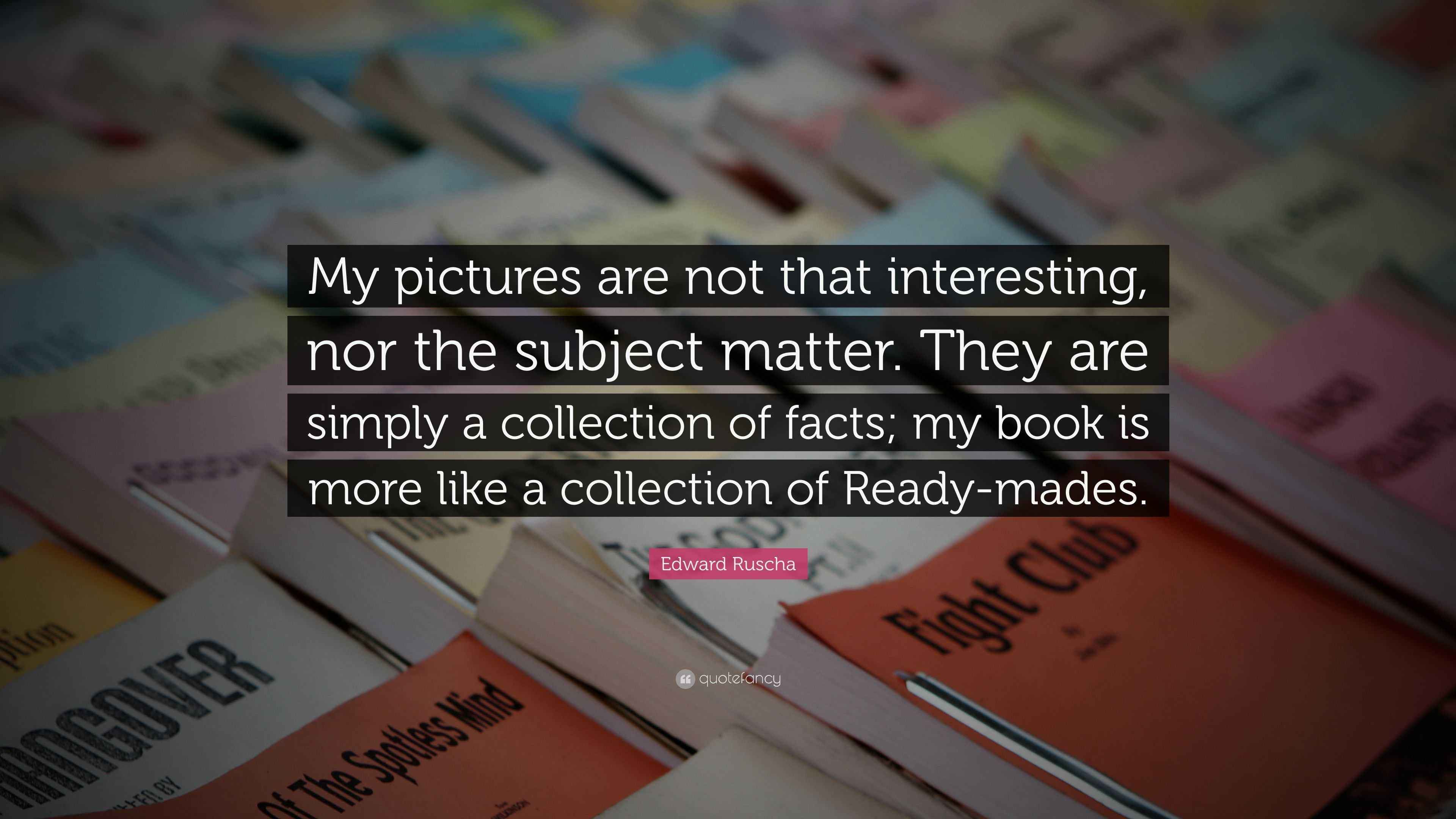 Edward Ruscha Quote: “My pictures are not that interesting, nor the ...