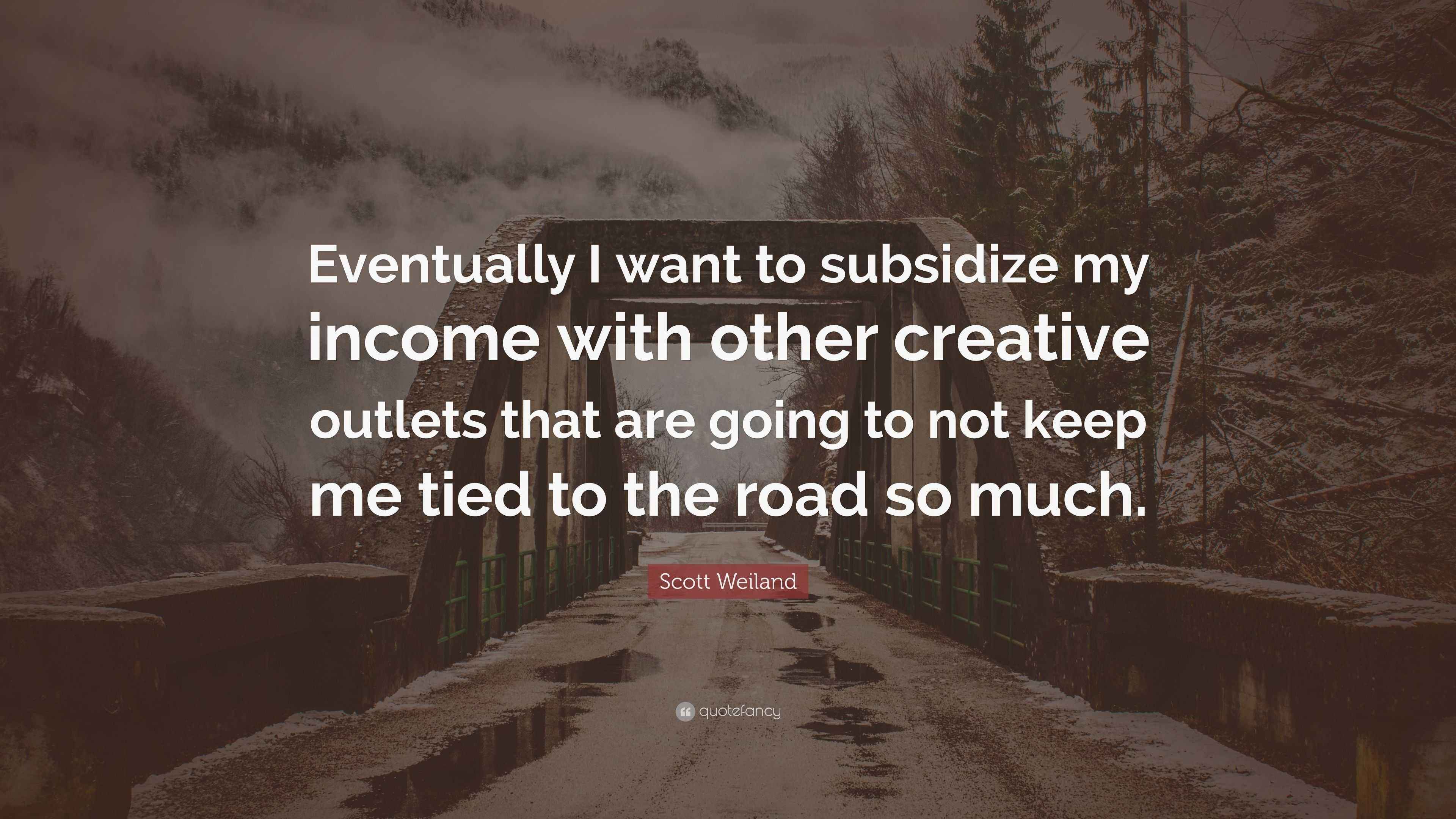 Scott Weiland Quote: “Eventually I want to subsidize my income with ...