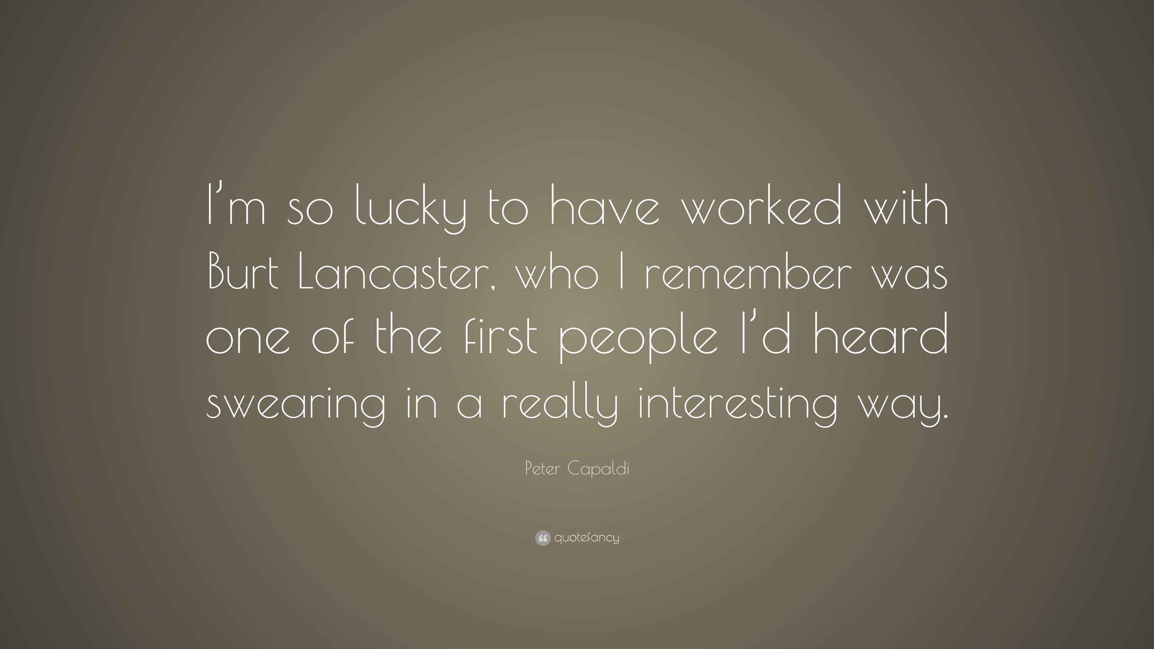 Peter Capaldi Quote: “I’m so lucky to have worked with Burt Lancaster ...