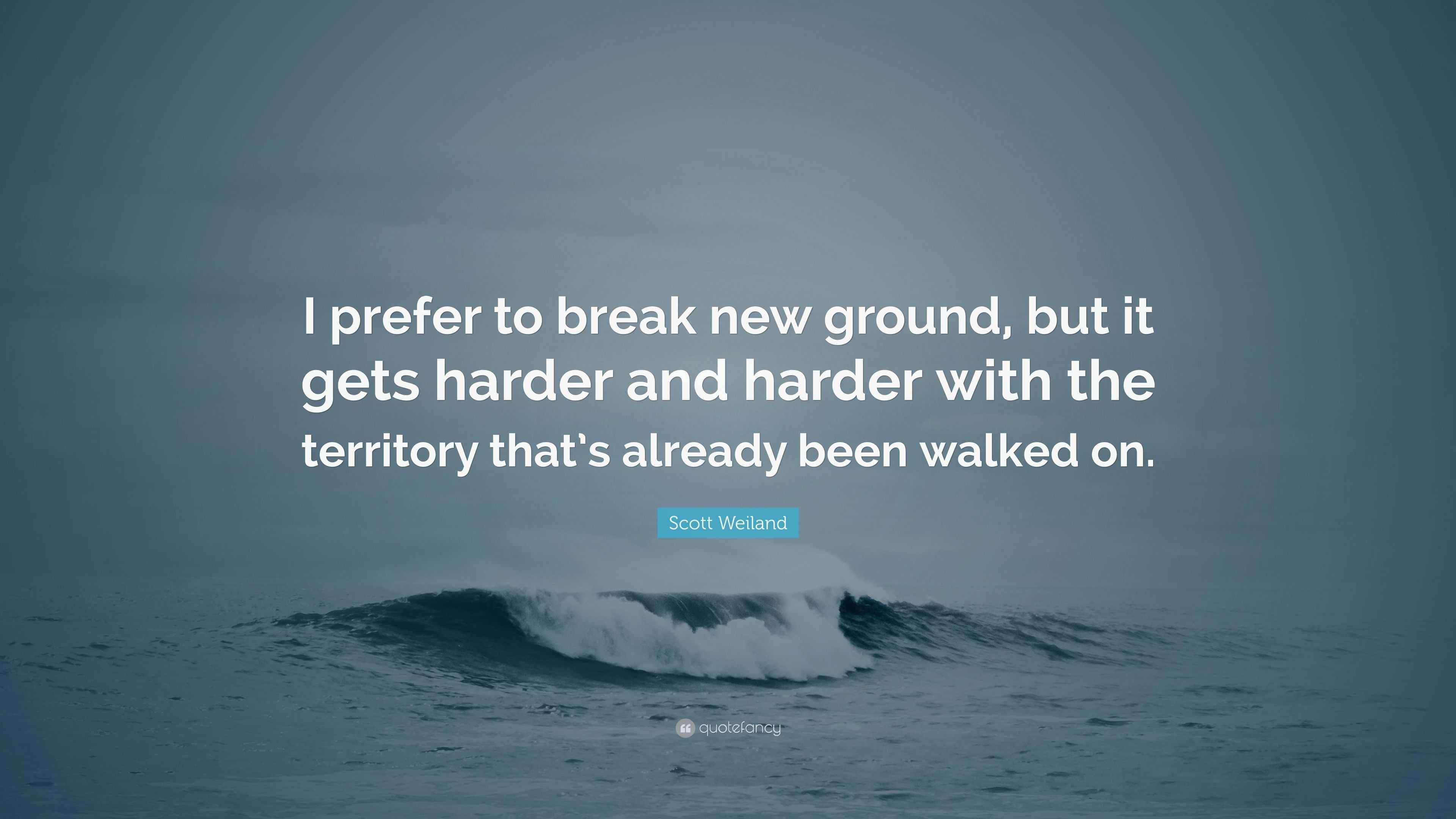 Scott Weiland Quote: “I prefer to break new ground, but it gets harder ...