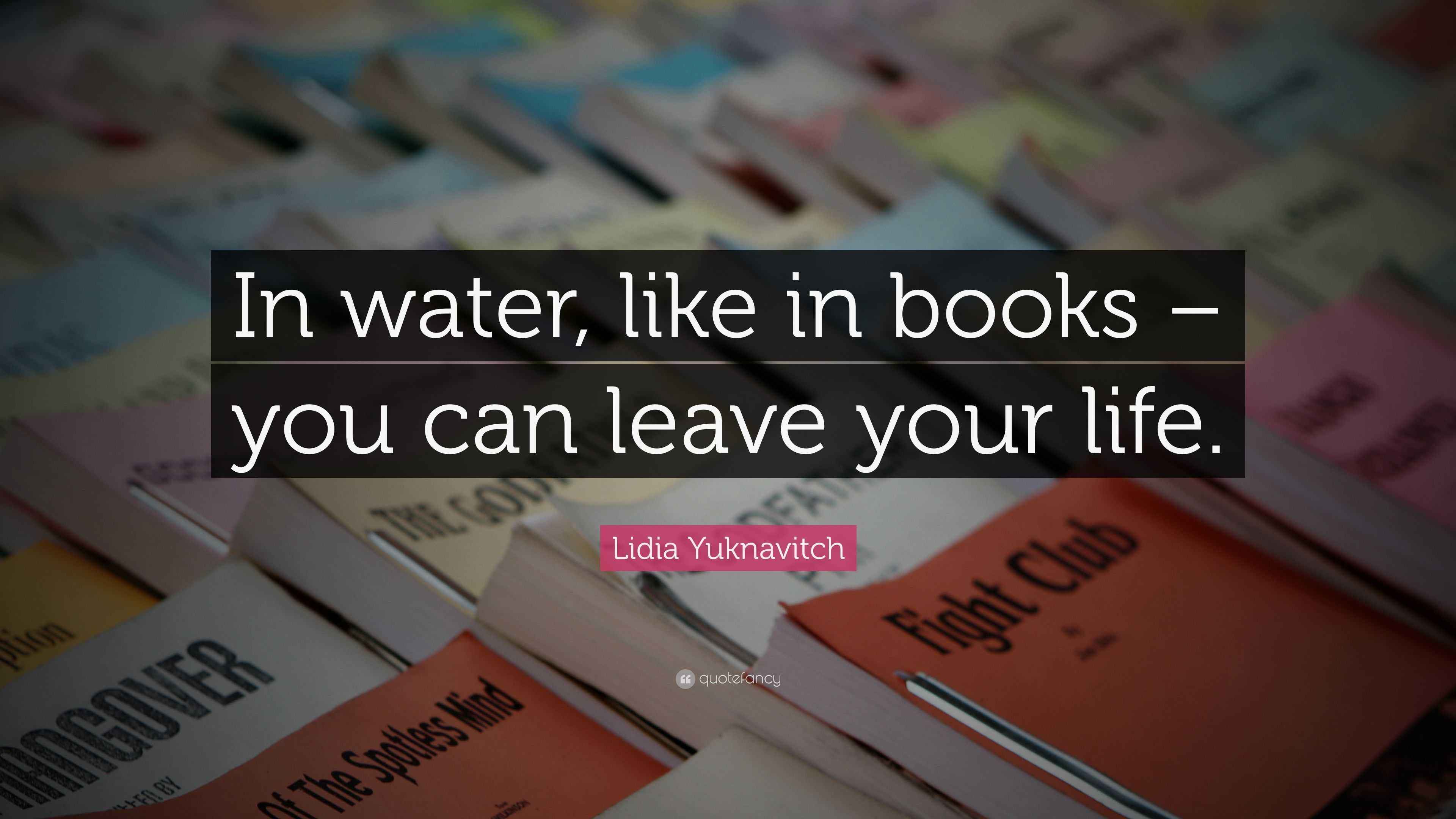 Lidia Yuknavitch Quote: “In water, like in books – you can leave your ...