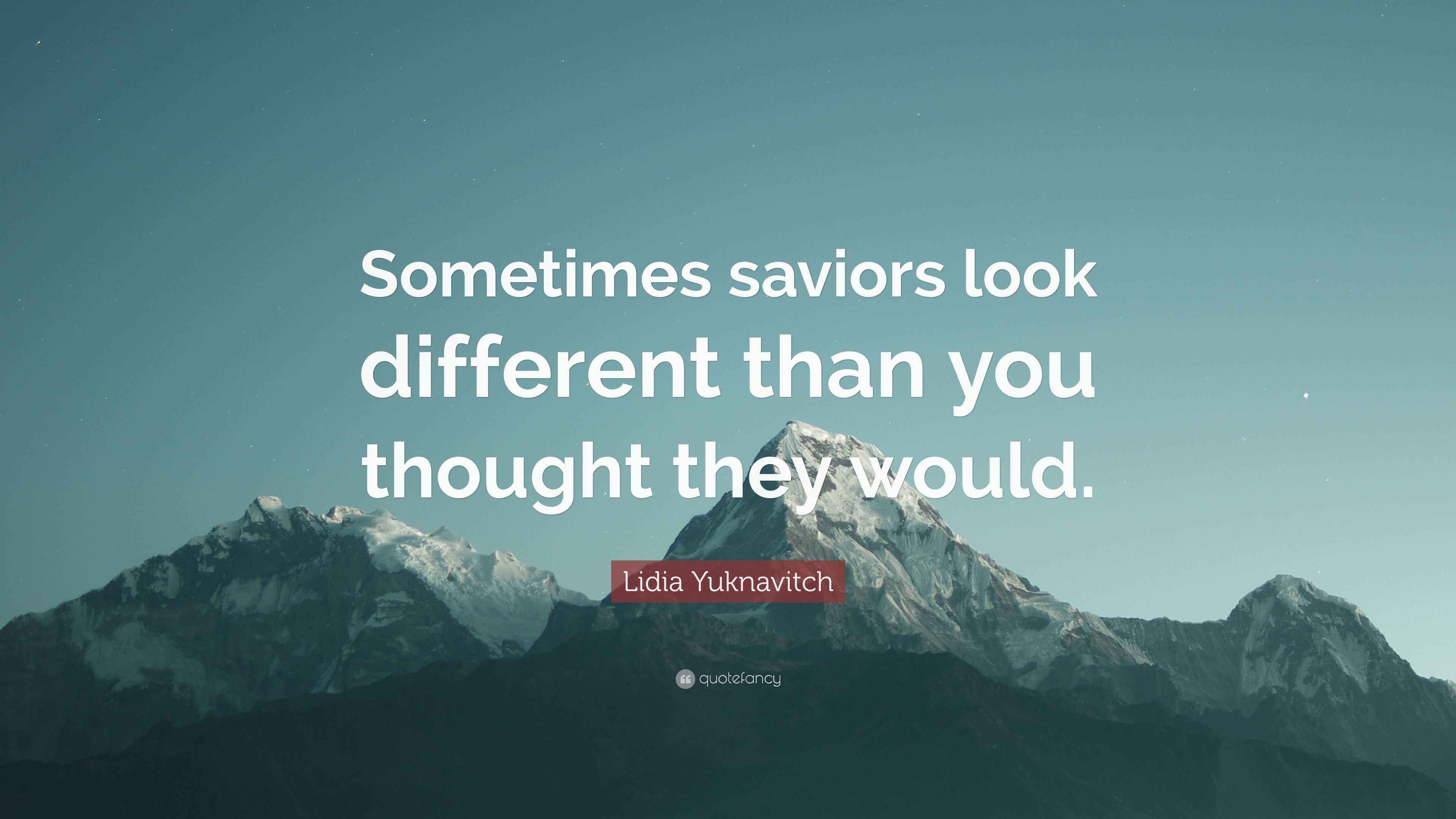 Lidia Yuknavitch Quote: “Sometimes saviors look different than you ...