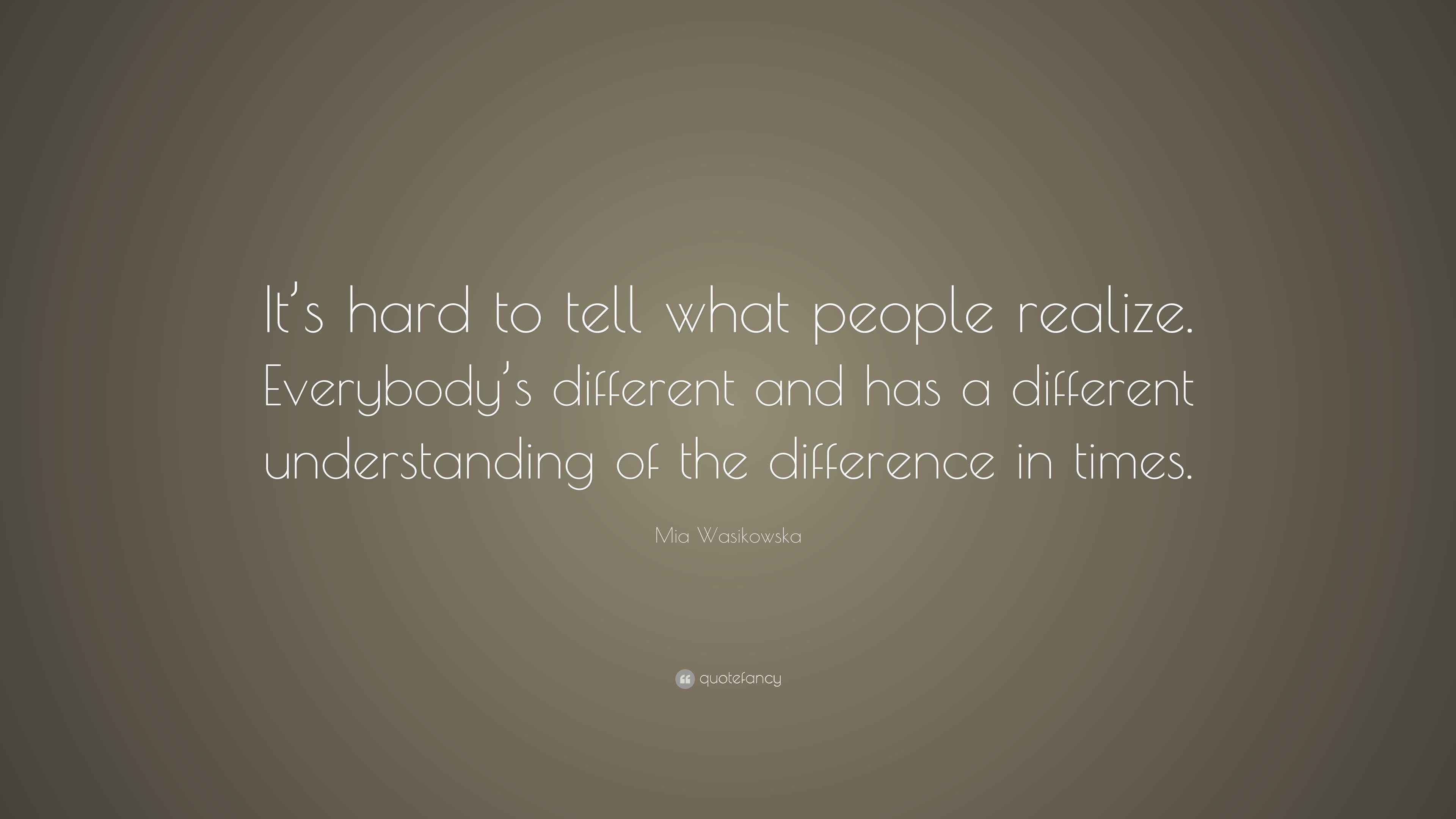 Mia Wasikowska Quote: “It’s hard to tell what people realize. Everybody ...