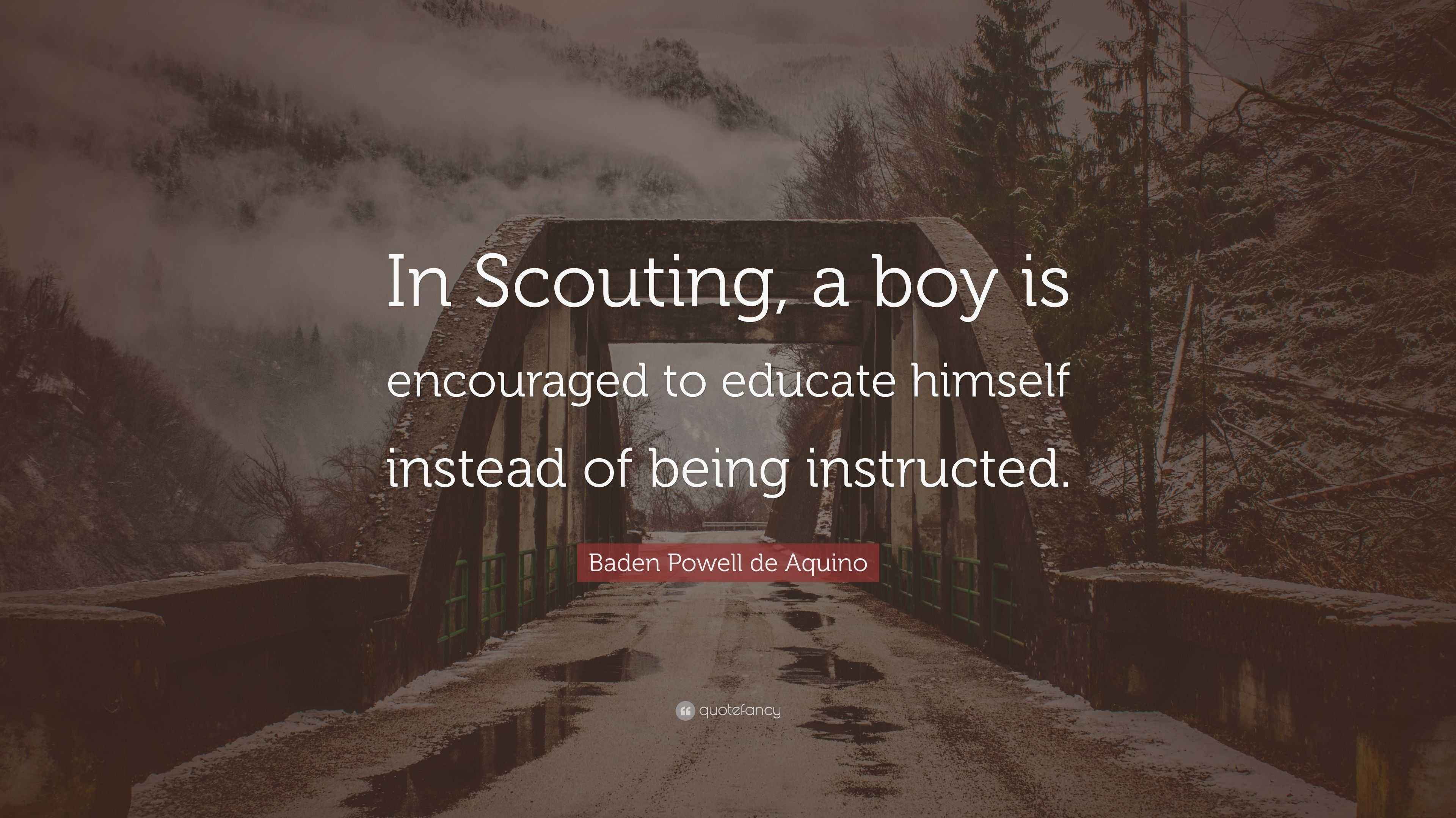 Baden Powell de Aquino Quote: “In Scouting, a boy is encouraged to ...