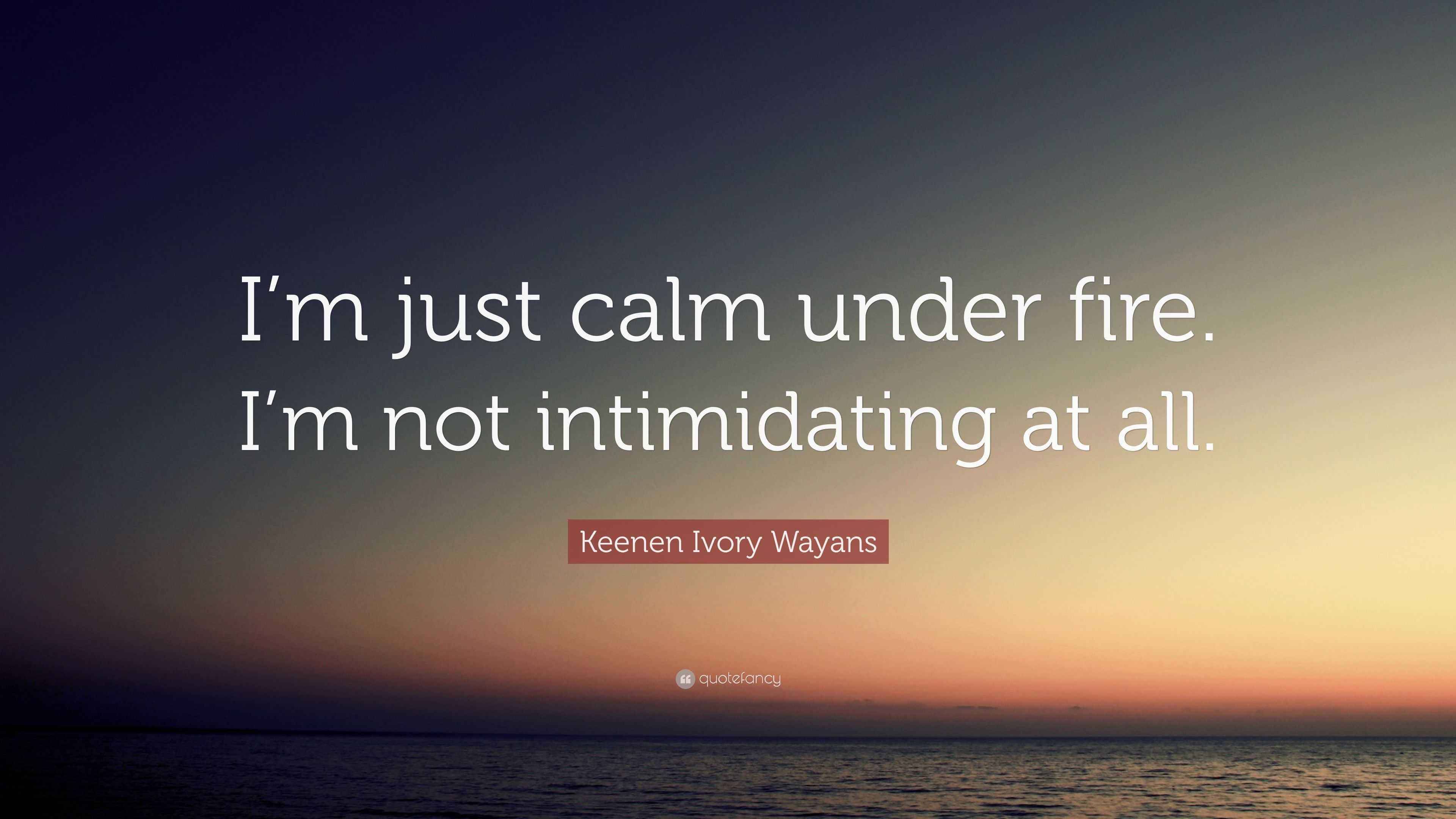 Keenen Ivory Wayans Quote: “I’m just calm under fire. I’m not ...