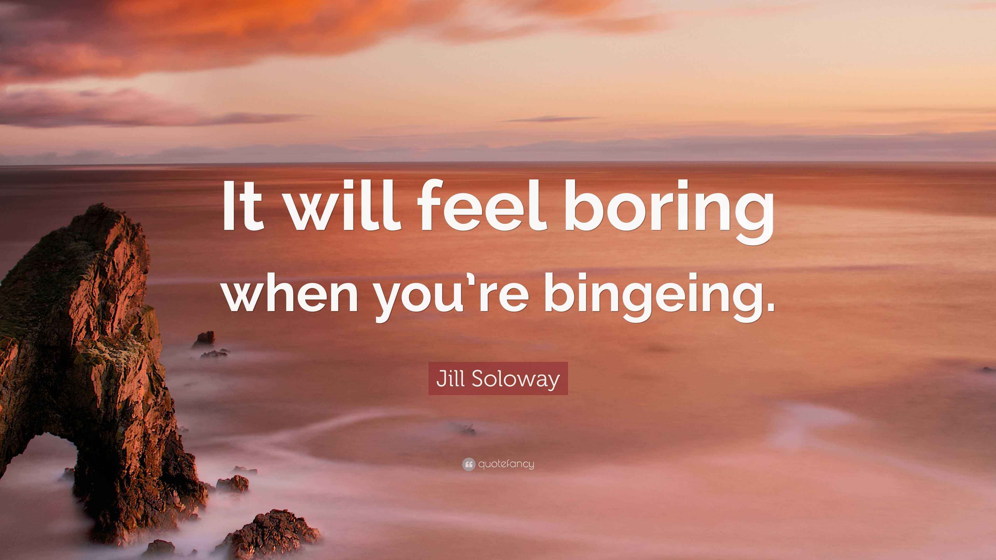 Jill Soloway Quote: “It will feel boring when you’re bingeing.”