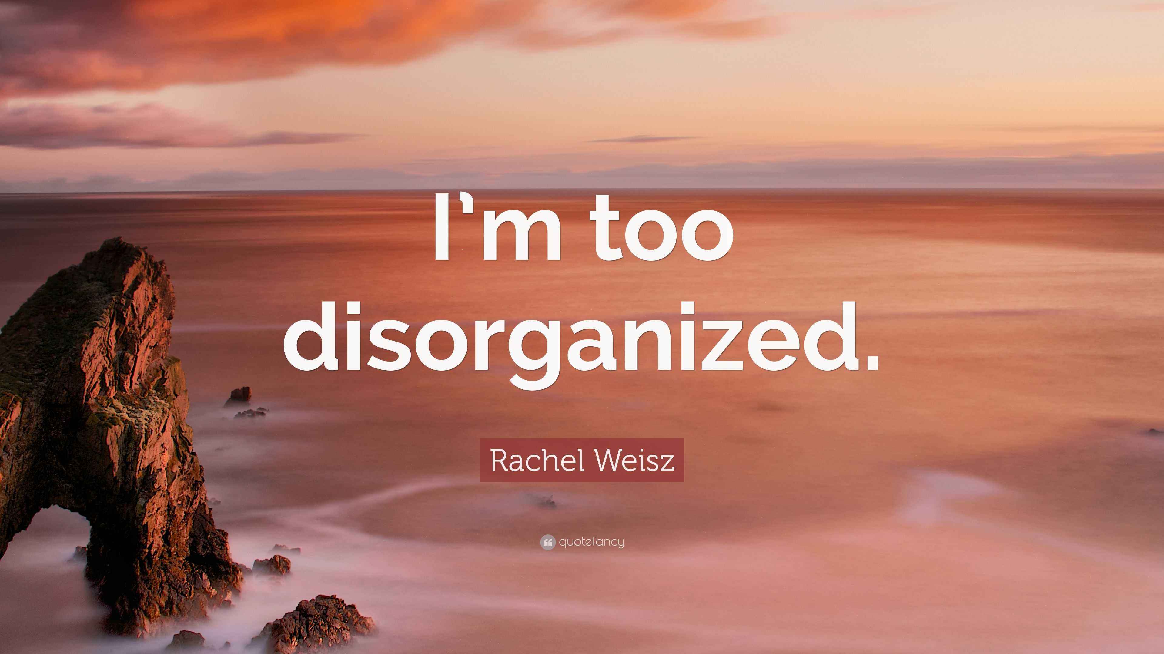 Rachel Weisz Quote: “I’m too disorganized.”