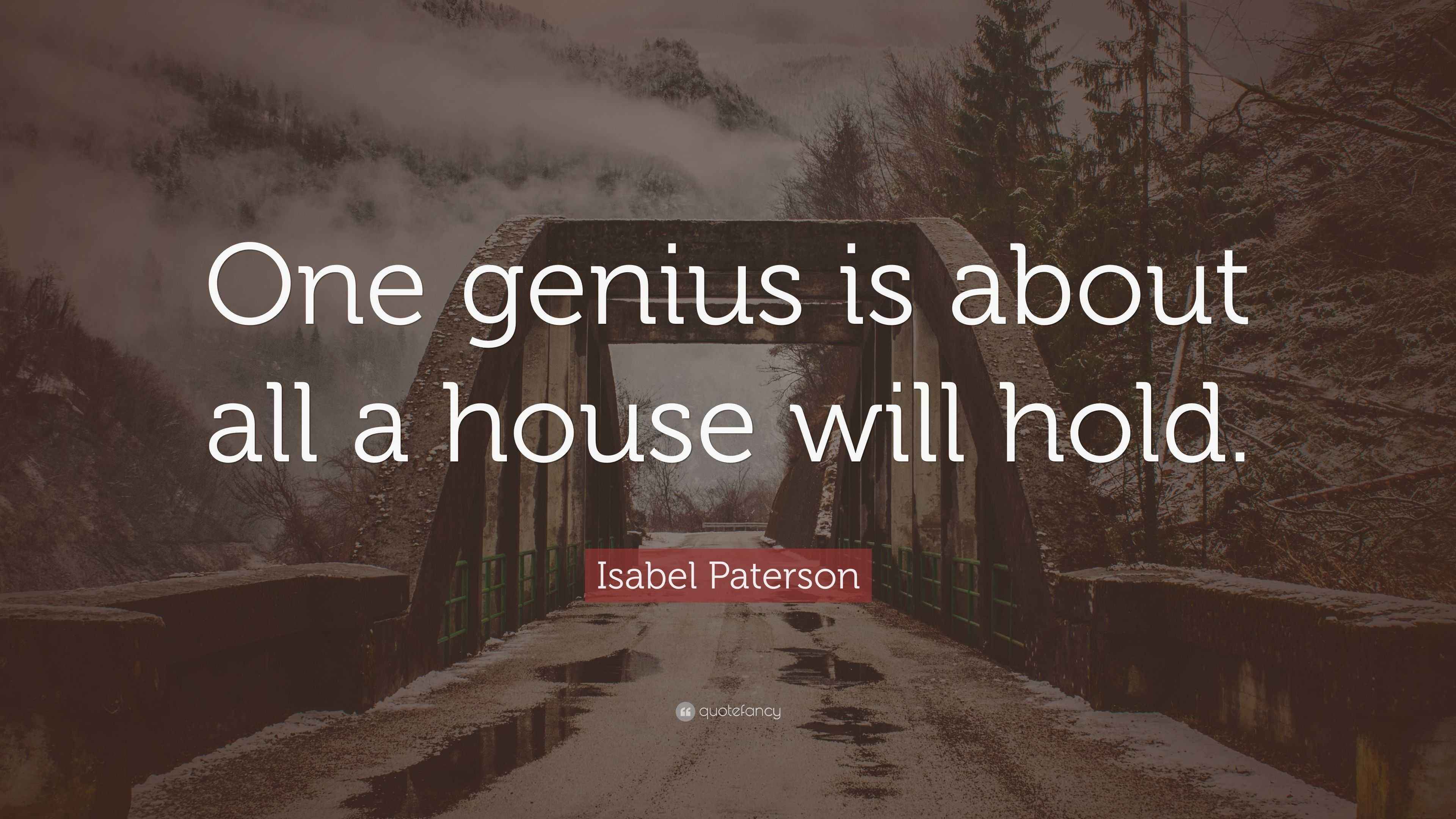Isabel Paterson Quote: “One genius is about all a house will hold.”