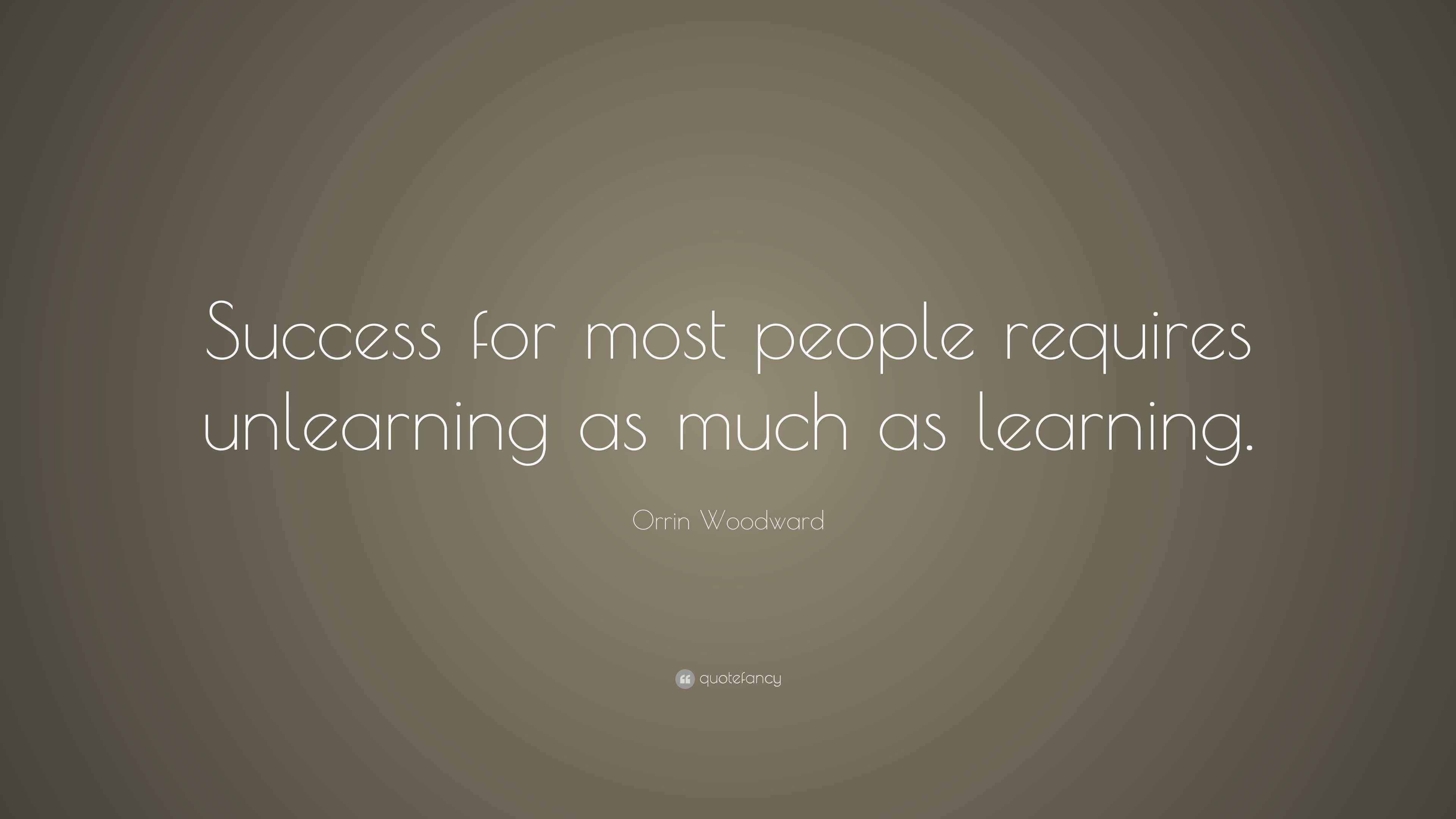 Orrin Woodward Quote: “Success for most people requires unlearning as ...