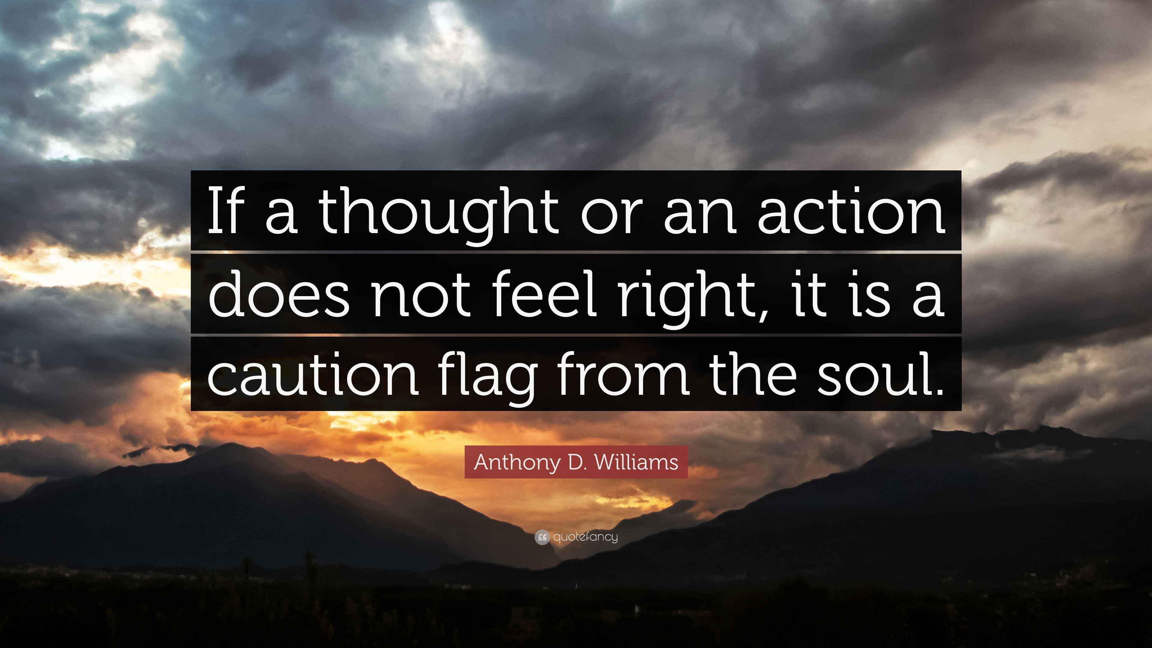 Anthony D. Williams Quote: “If a thought or an action does not feel ...