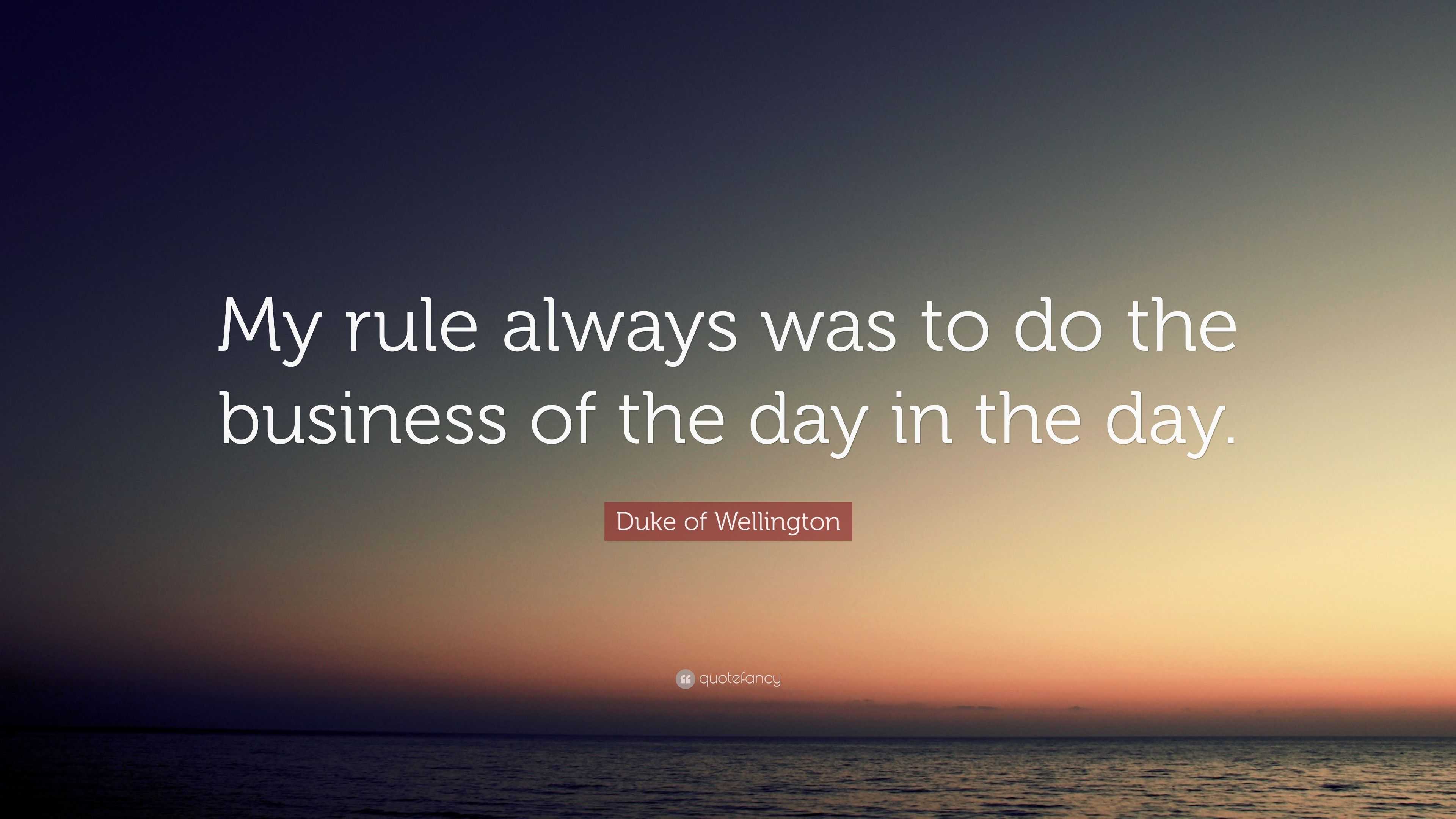 Duke of Wellington Quote: “My rule always was to do the business of the ...