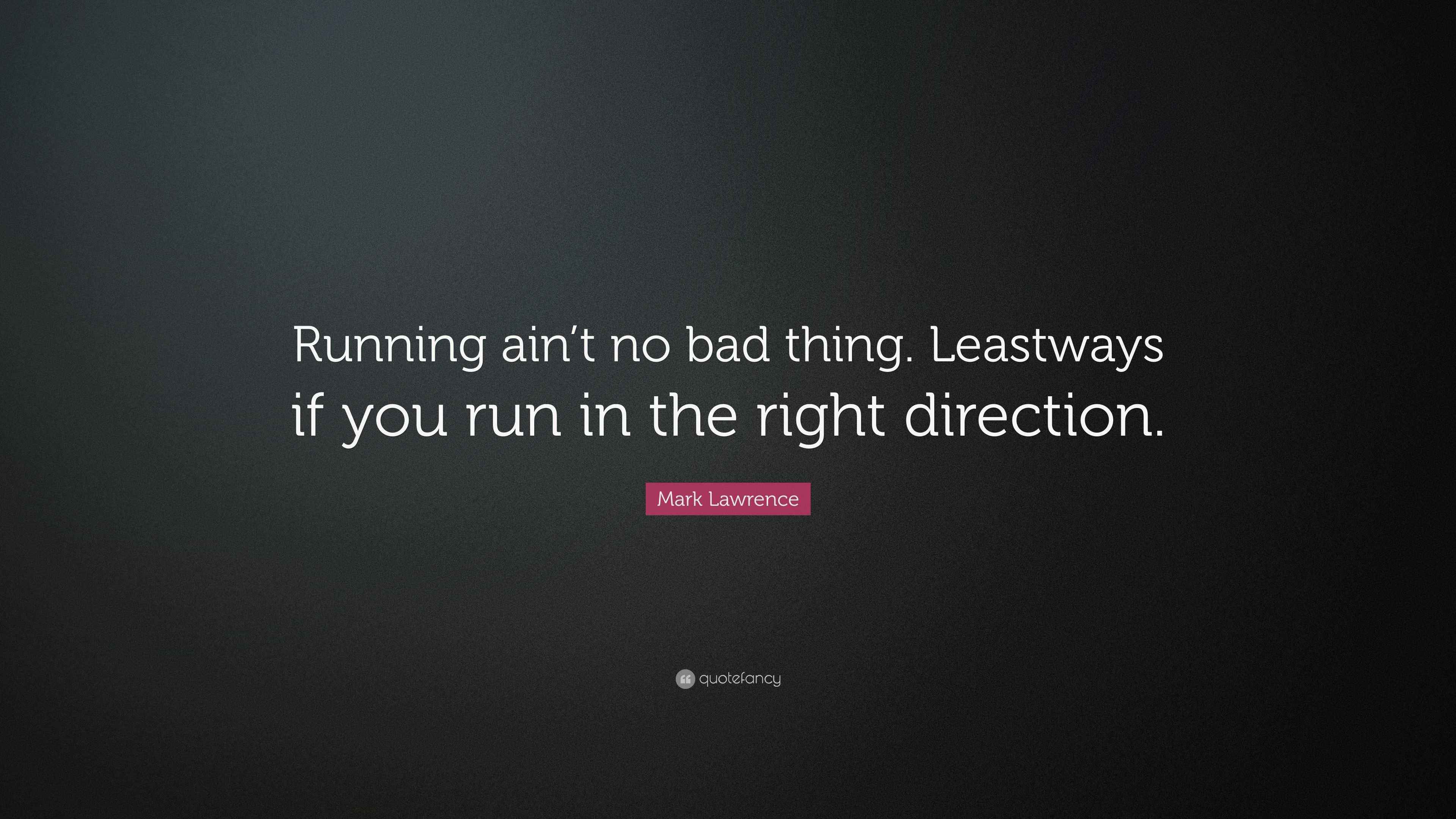 Mark Lawrence Quote: “Running ain’t no bad thing. Leastways if you run ...