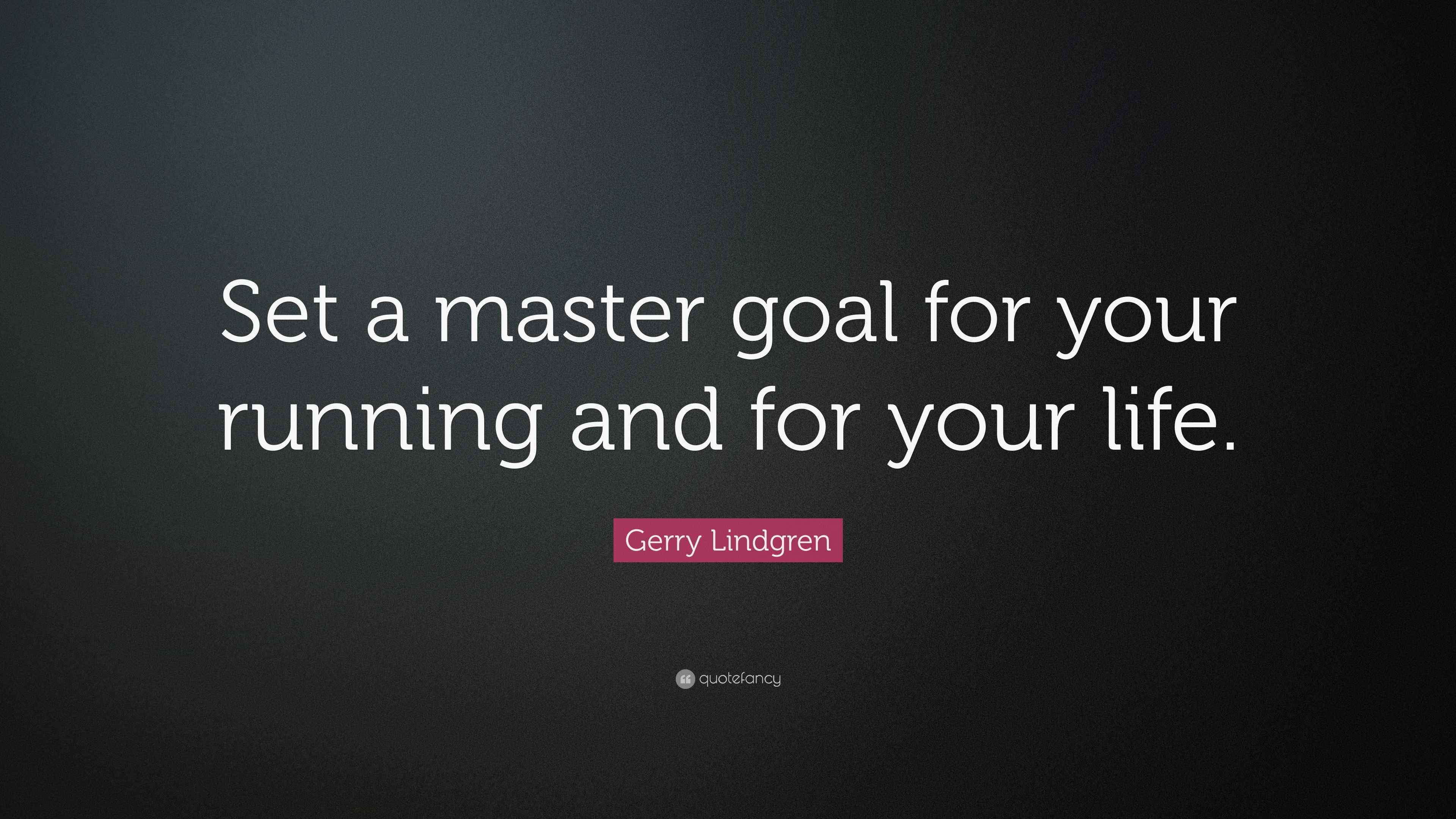 Gerry Lindgren Quote: “Set a master goal for your running and for your ...