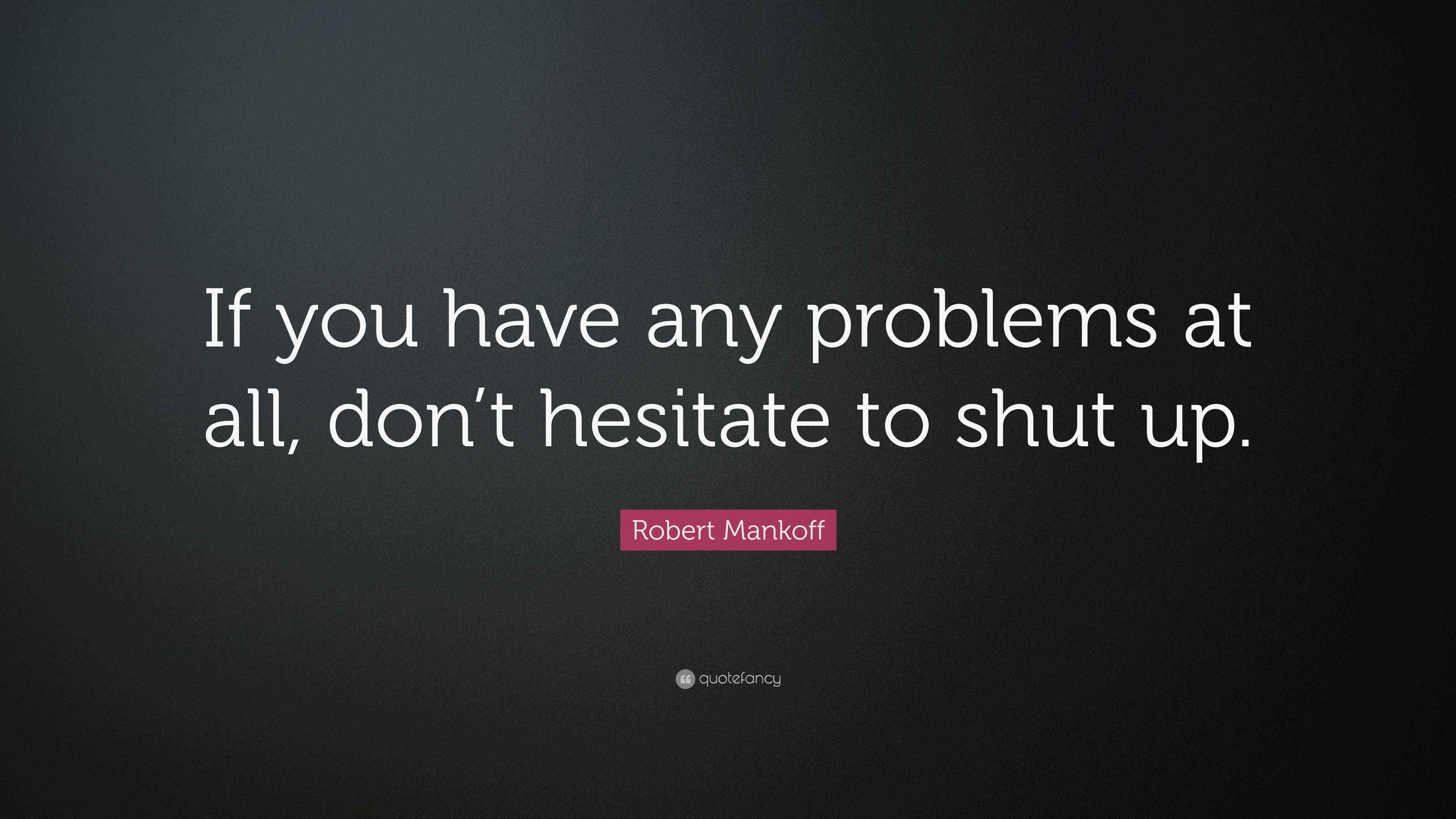 Robert Mankoff Quote: “If you have any problems at all, don’t hesitate ...