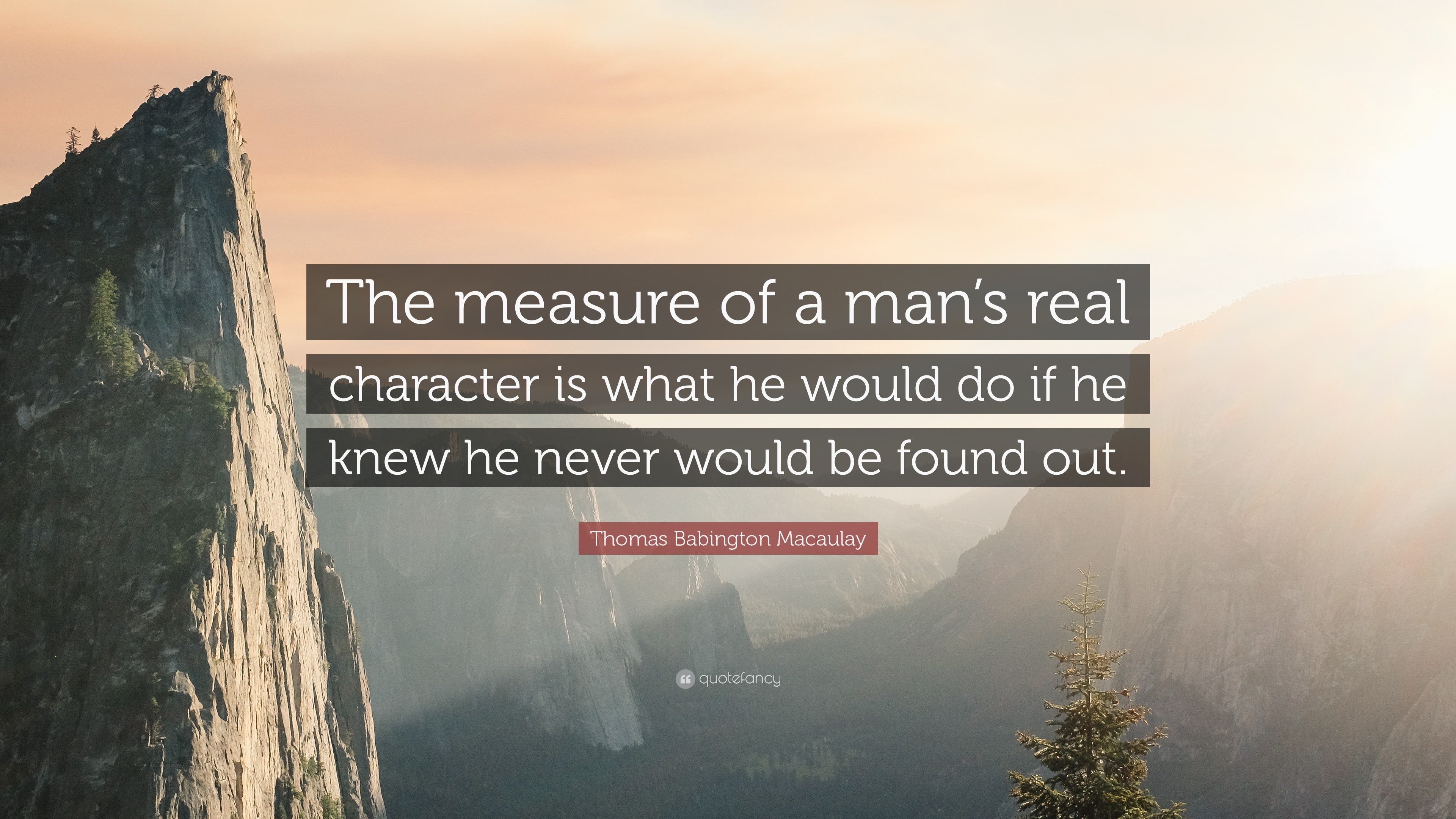 Thomas Babington Macaulay Quote: “The measure of a man’s real character ...