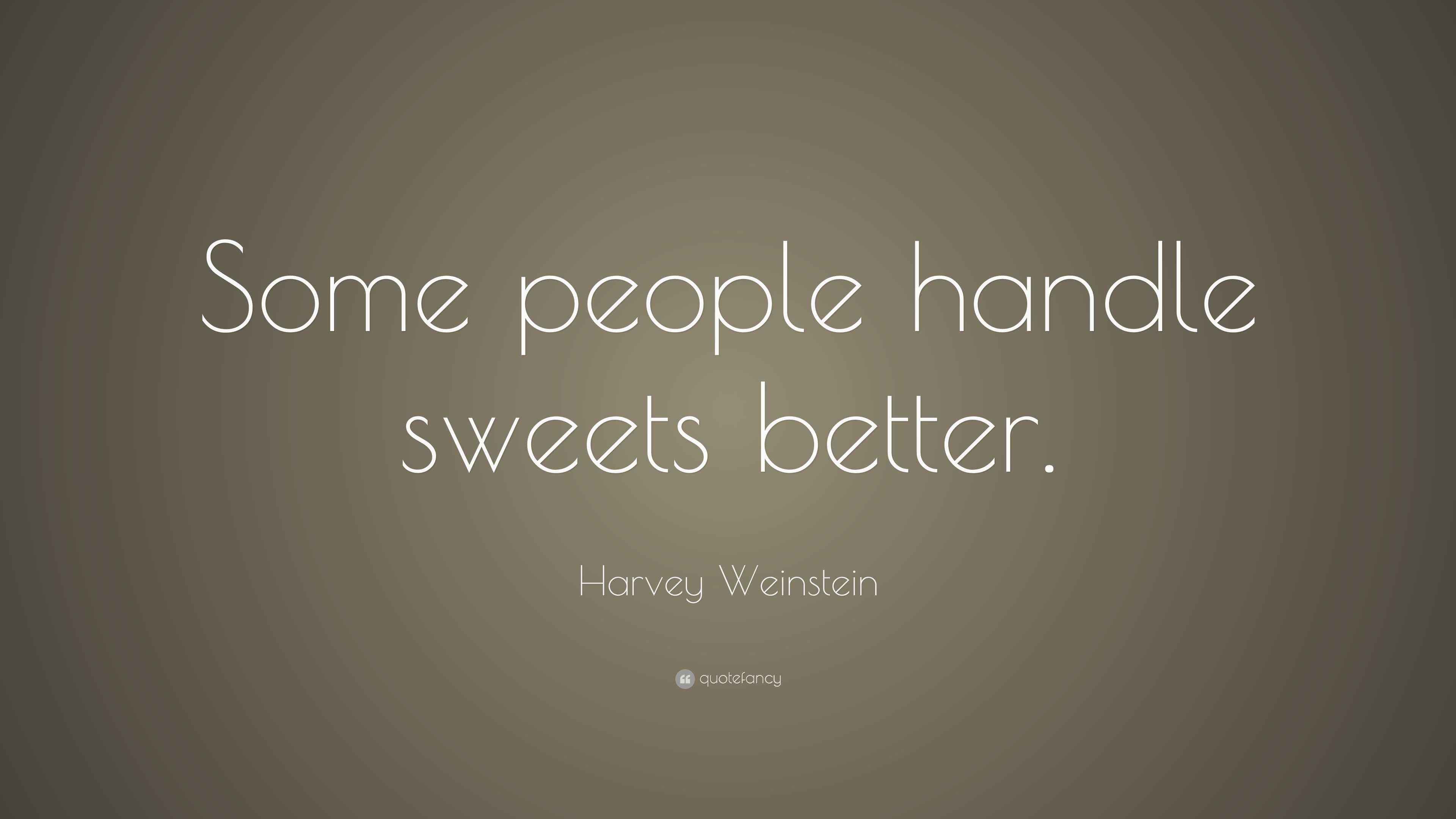 Harvey Weinstein Quote: “Some people handle sweets better.”