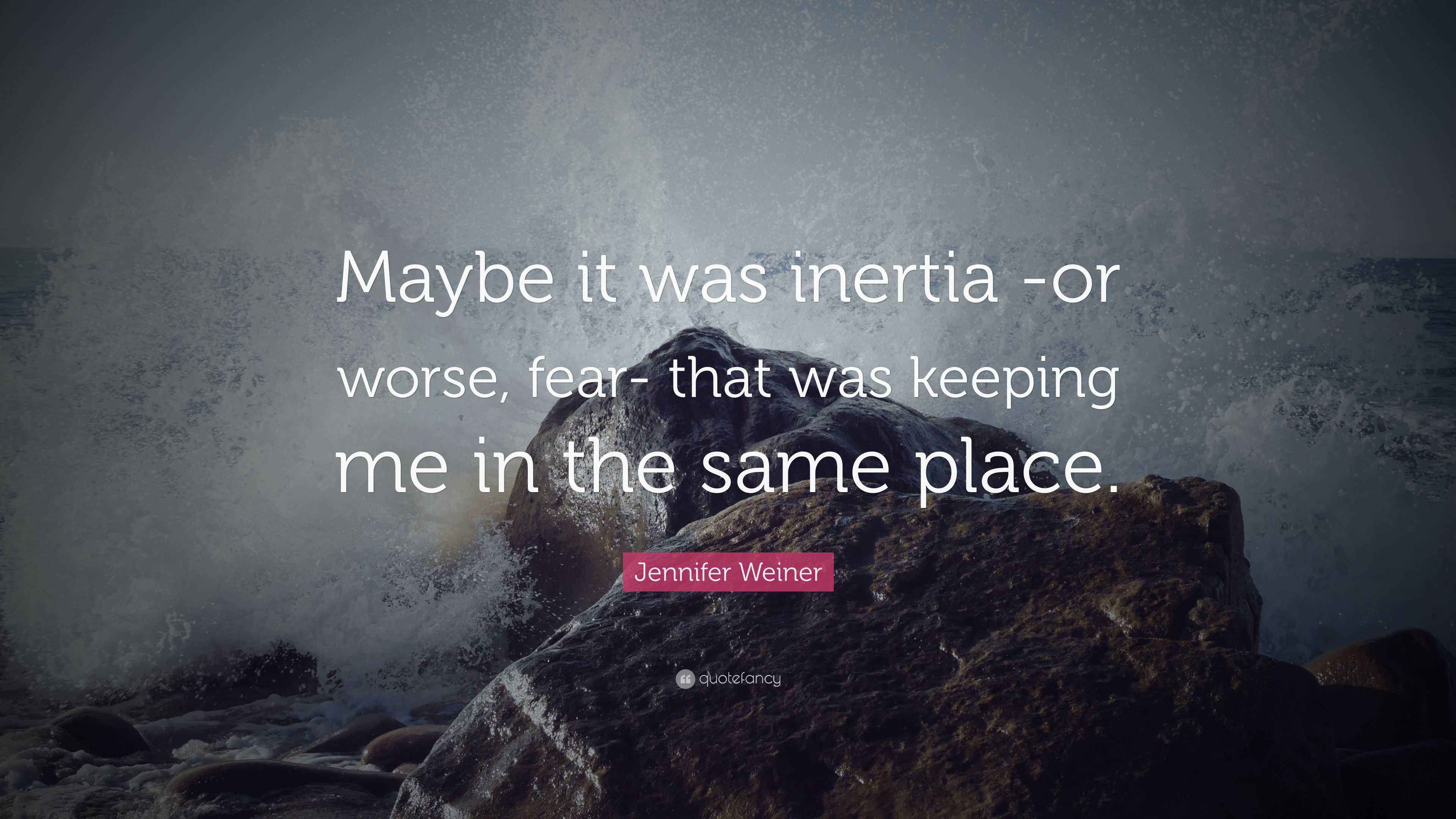 Jennifer Weiner Quote: “Maybe it was inertia -or worse, fear- that was ...