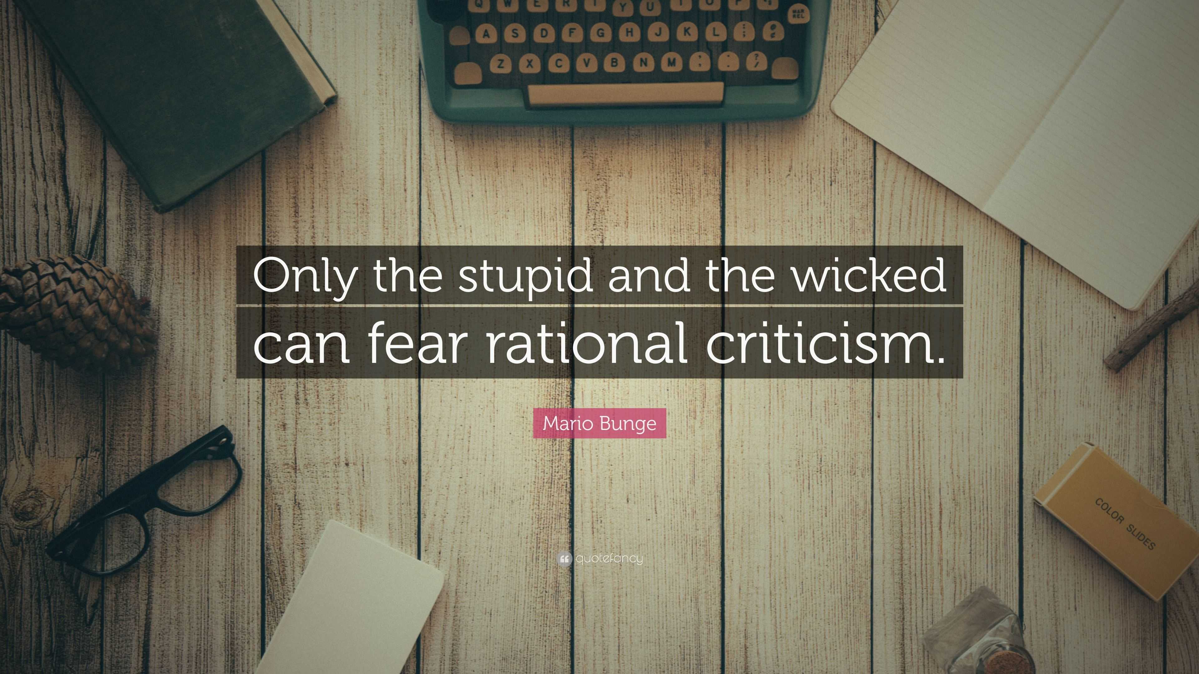Mario Bunge Quote: “Only the stupid and the wicked can fear rational ...
