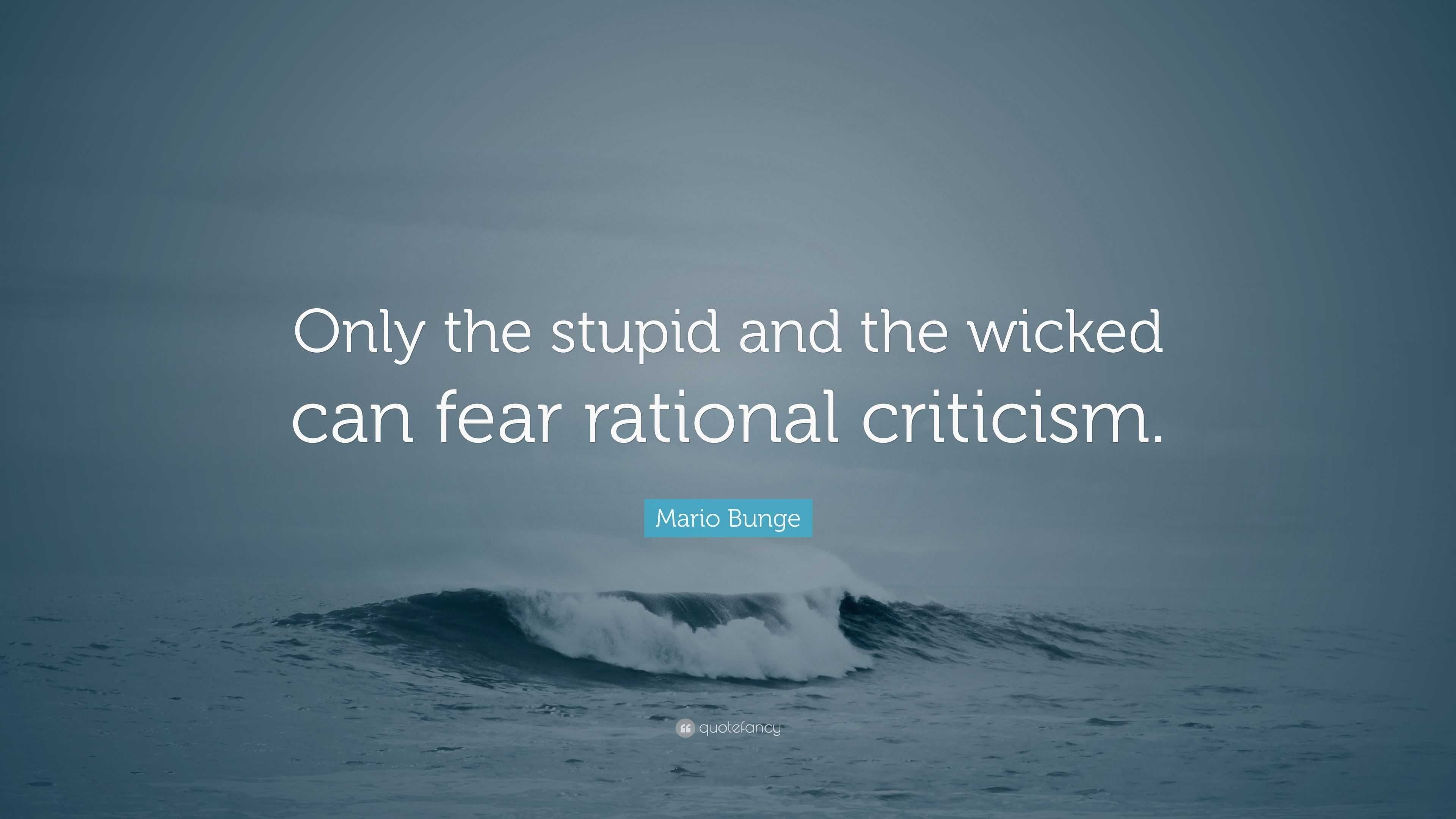 Mario Bunge Quote: “Only the stupid and the wicked can fear rational ...