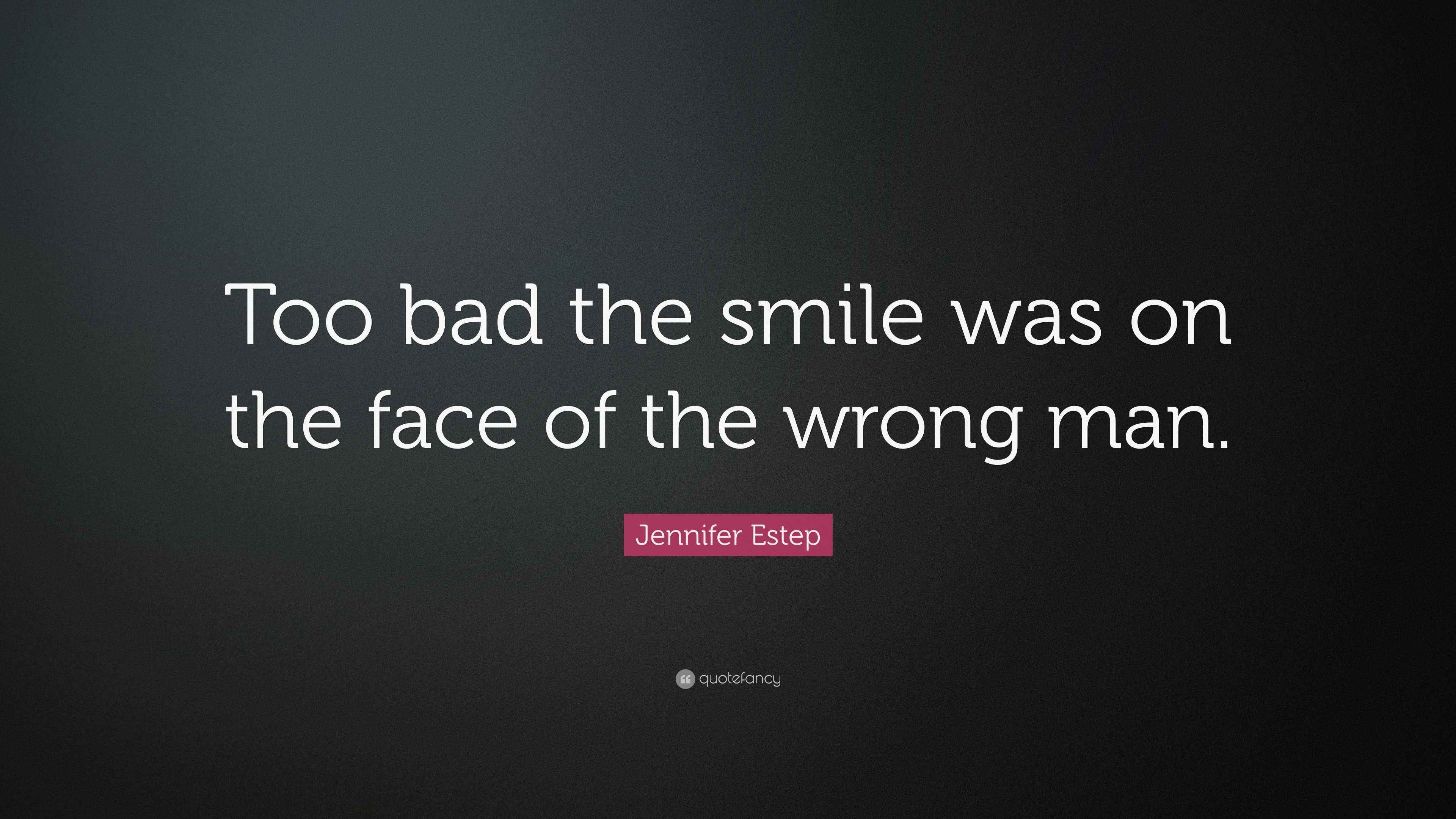 Jennifer Estep Quote: “Too bad the smile was on the face of the wrong man.”