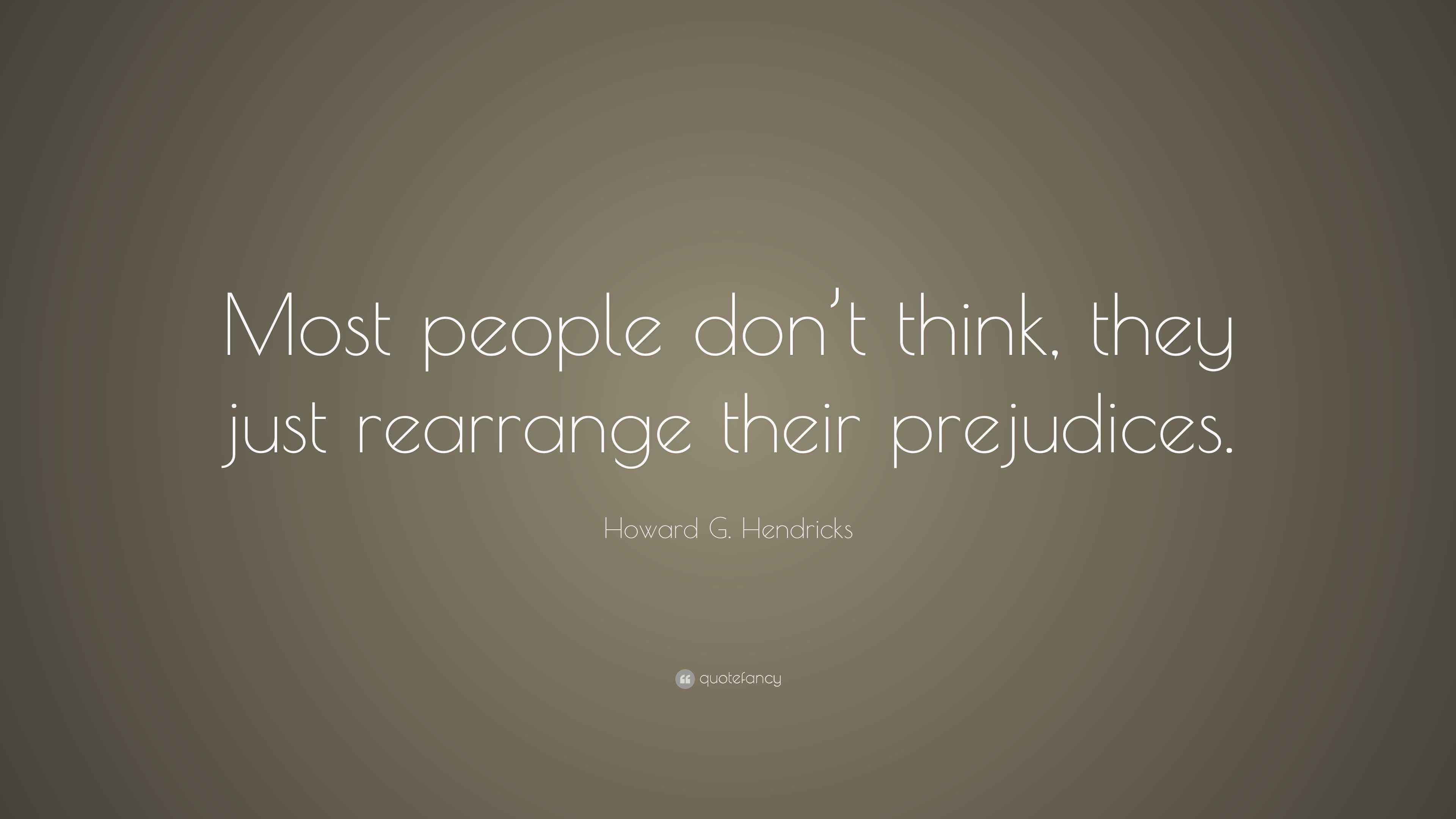 Howard G. Hendricks Quote: “Most people don’t think, they just ...